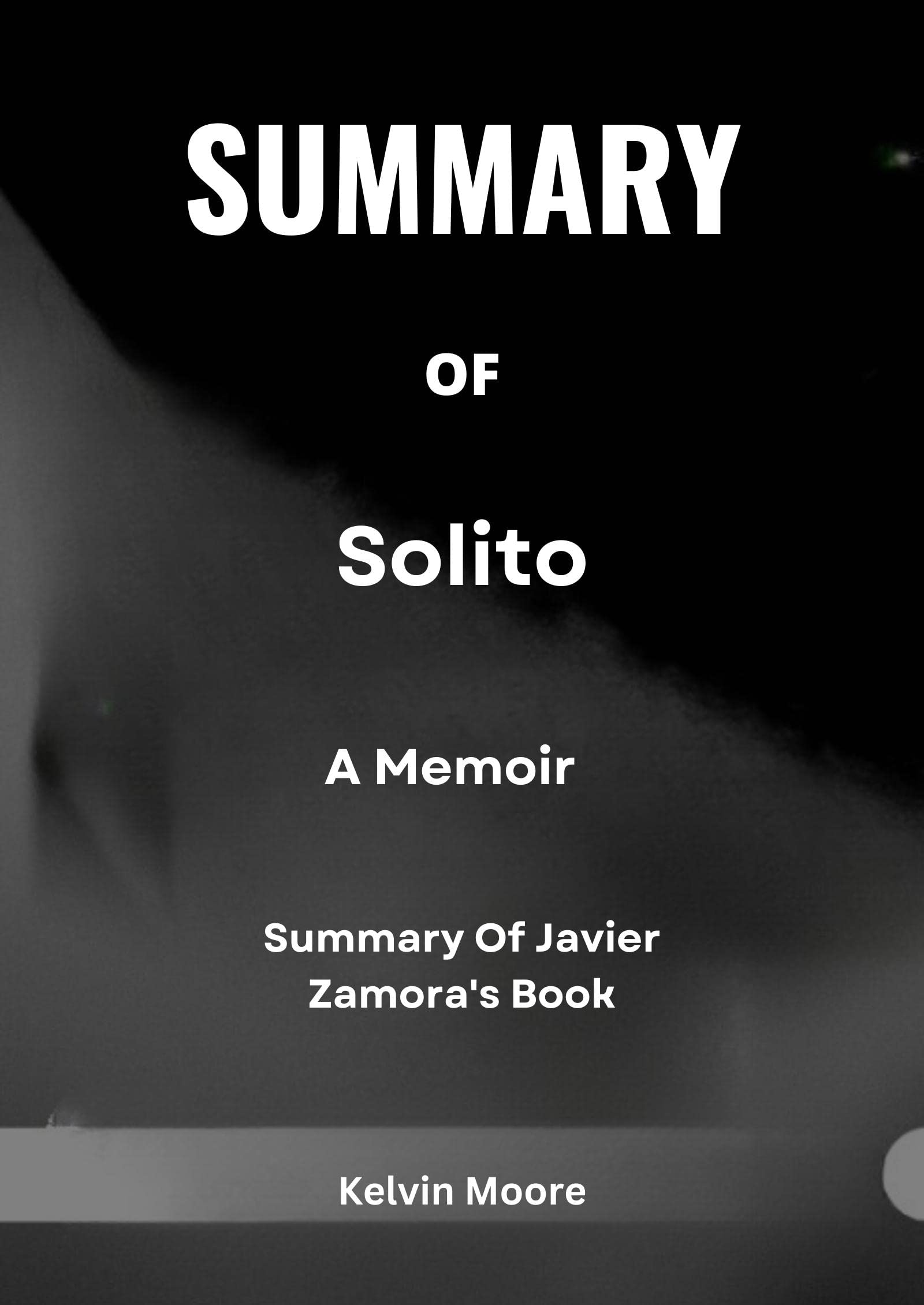 Summary Solito: A Memoir By Javier Zamora by Kelvin Moore | Goodreads