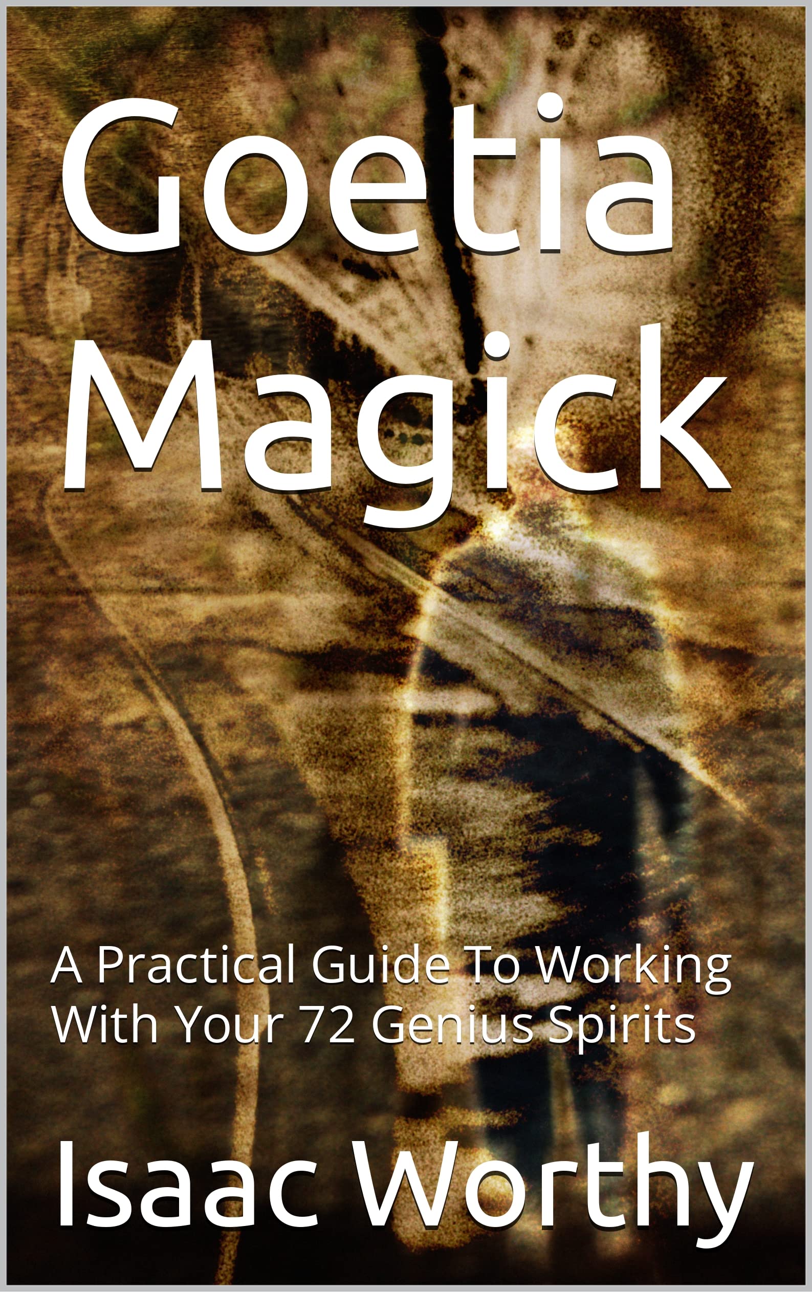 Goetia Magick: A Practical Guide To Working With Your 72 Genius Spirits ...