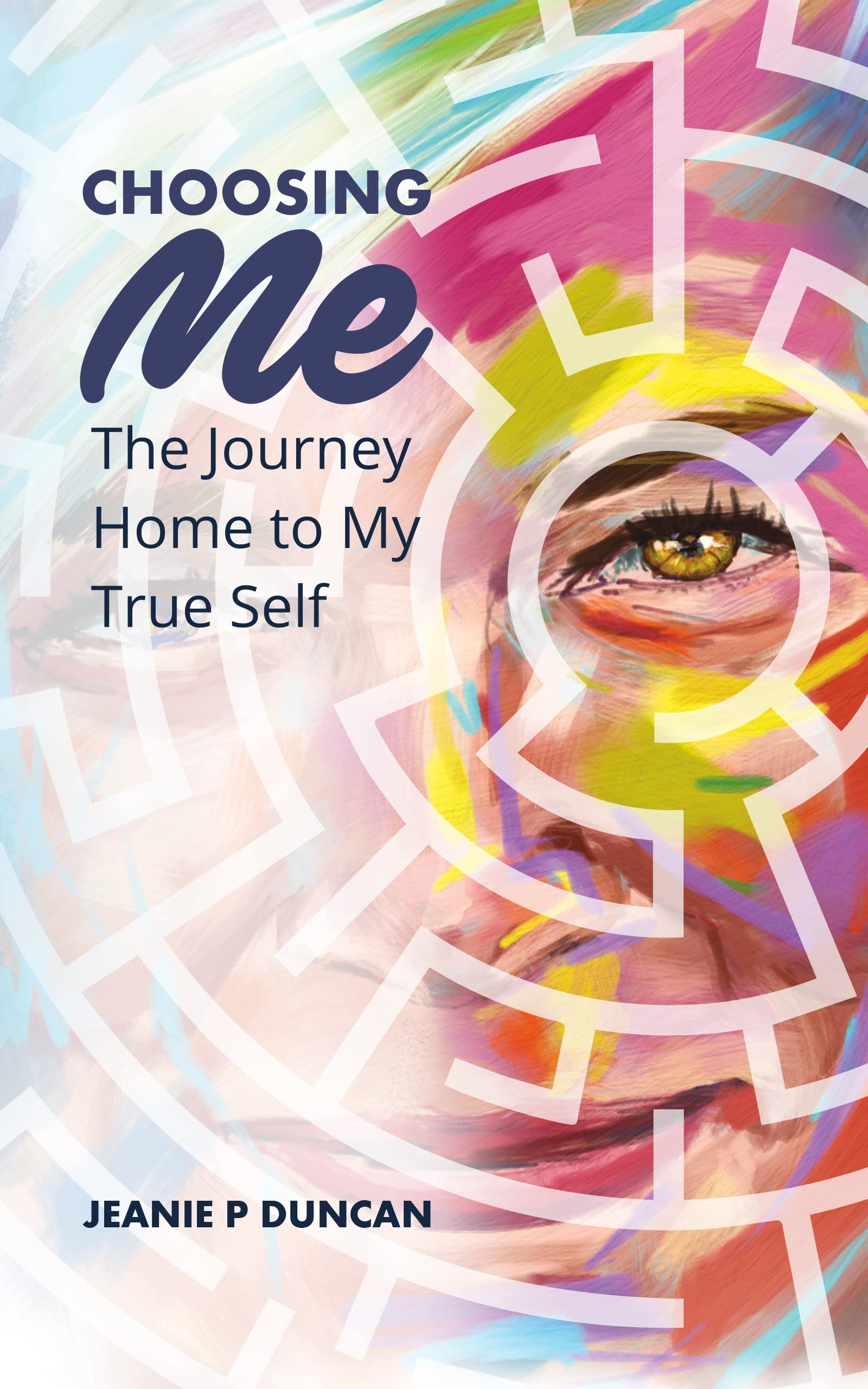 Choosing Me: The Journey Home to My True Self by Jeanie P Duncan ...