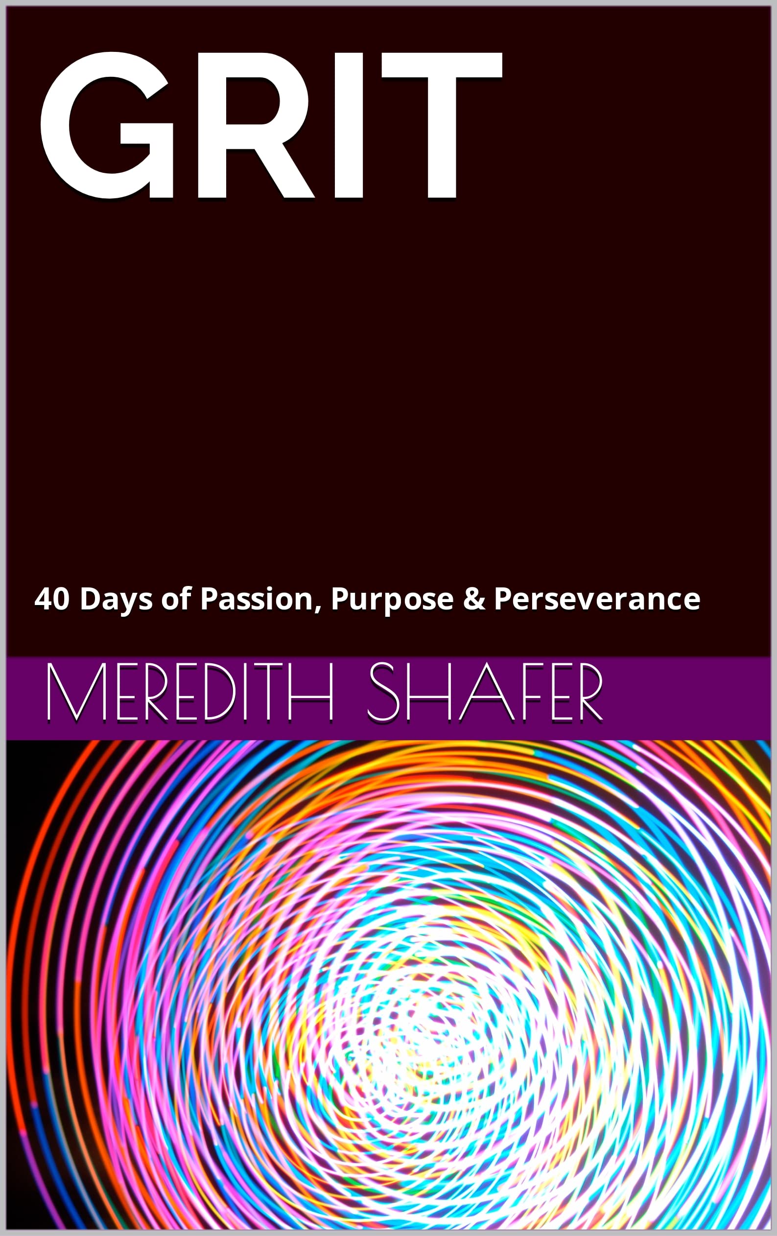GRIT: 40 Days of Passion, Purpose & Perseverance by Meredith Shafer ...