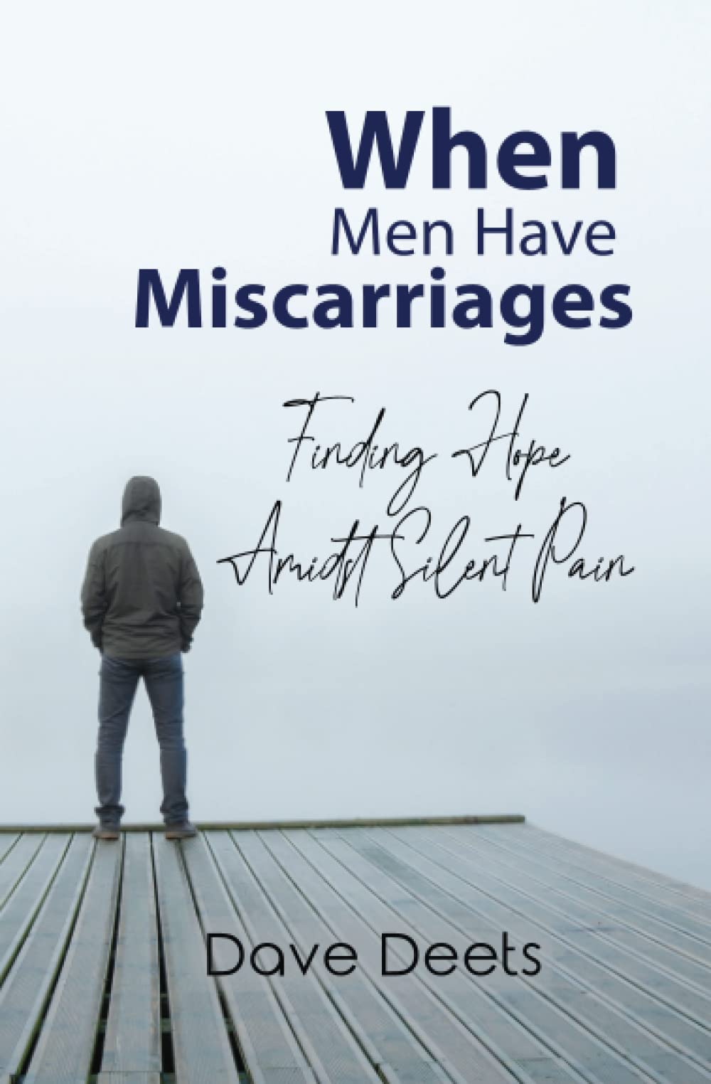 When Men Have Miscarriages: Finding hope amidst silent pain by Dave ...