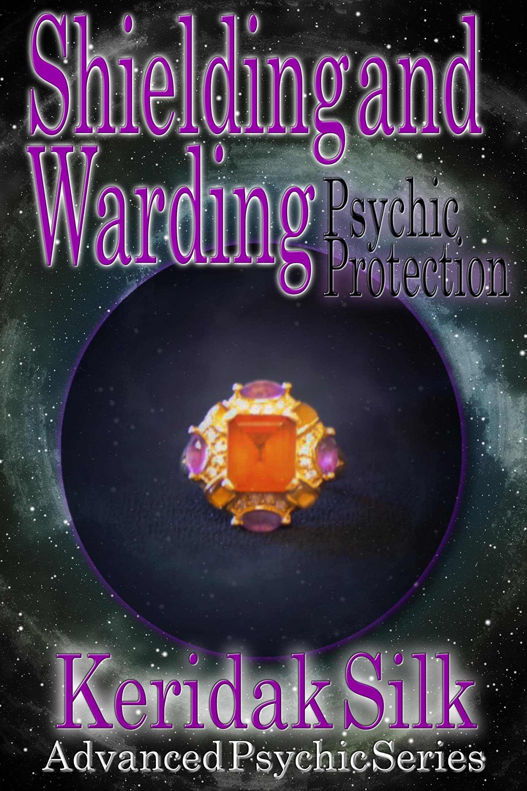 Shielding and Warding: Psychic Protection by Keridak Silk | Goodreads