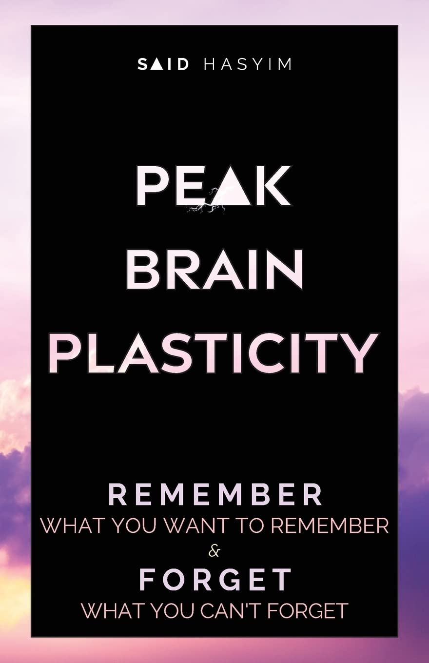 Peak Brain Plasticity: Remember What You Want to Remember and Forget ...