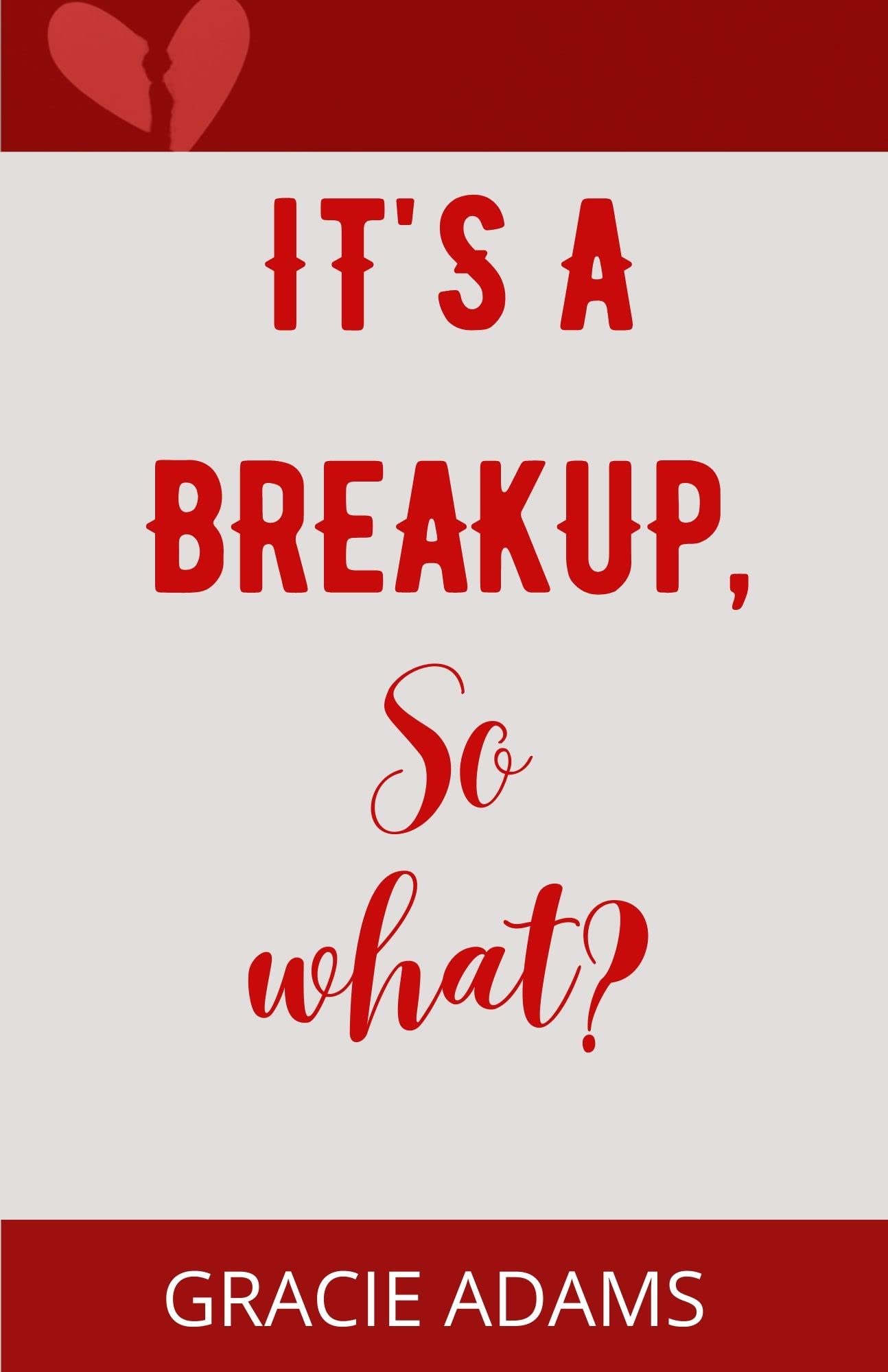 It's a BREAKUP, so what?: A detailed guide on getting past your breakup ...
