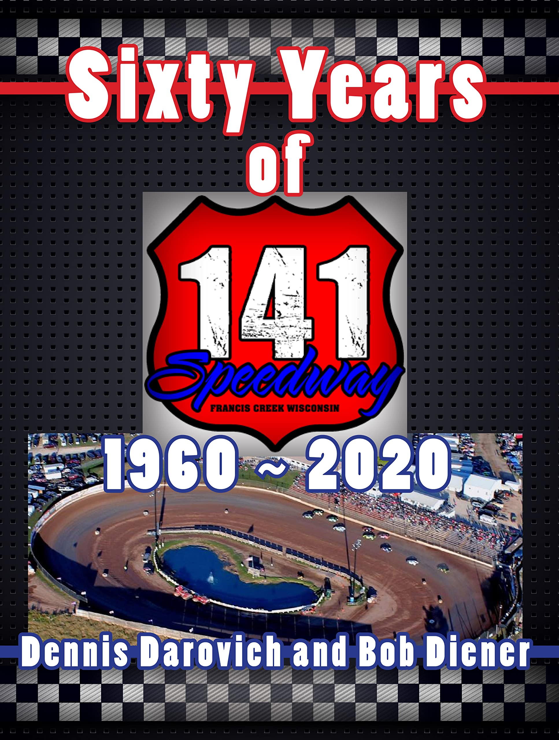 Sixty Years of 141 Speedway - 1960 to 2020 by Dennis Darovich | Goodreads