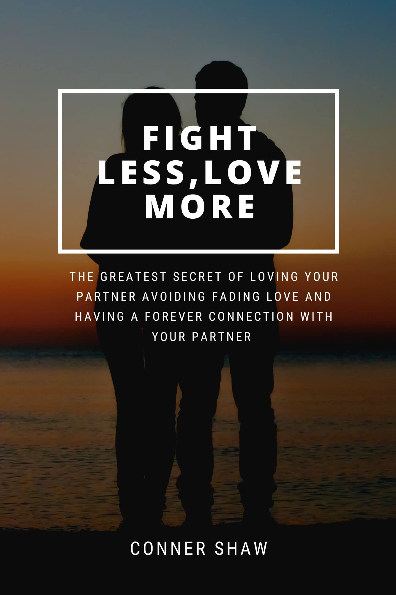 FIGHT LESS, LOVE MORE: The greatest secret of loving Your Partner ...