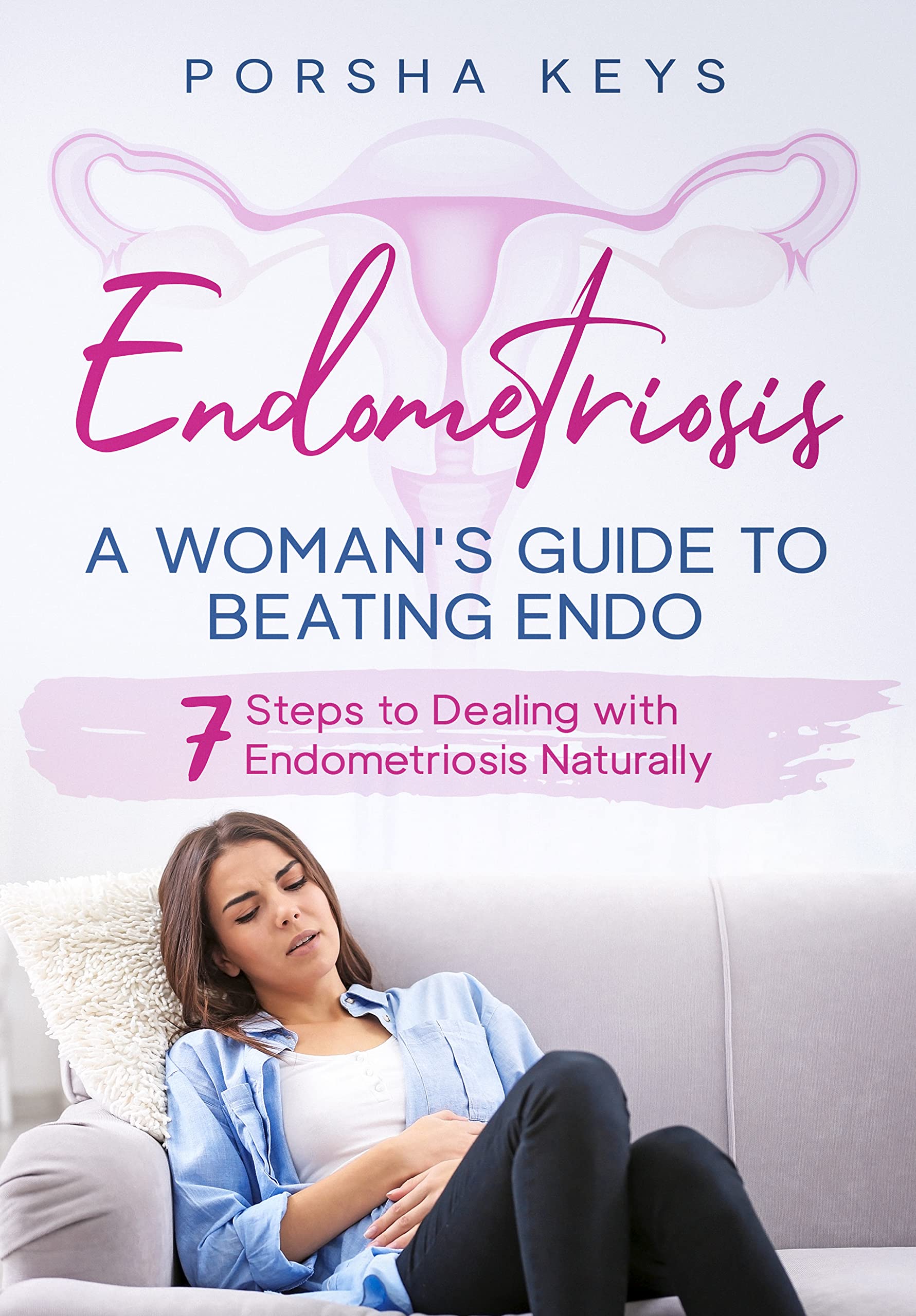 Endometriosis: A Woman's Guide To Beating Endo: 7 Steps To Dealing With ...