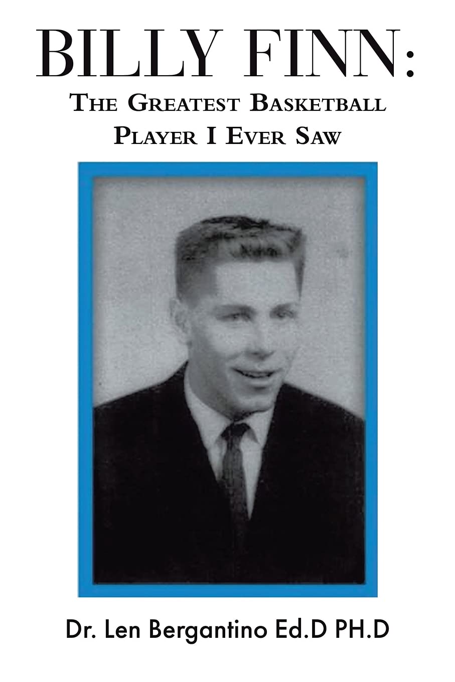 Billy Finn: The Greatest Basketball Player I Ever Saw by Dr Len ...