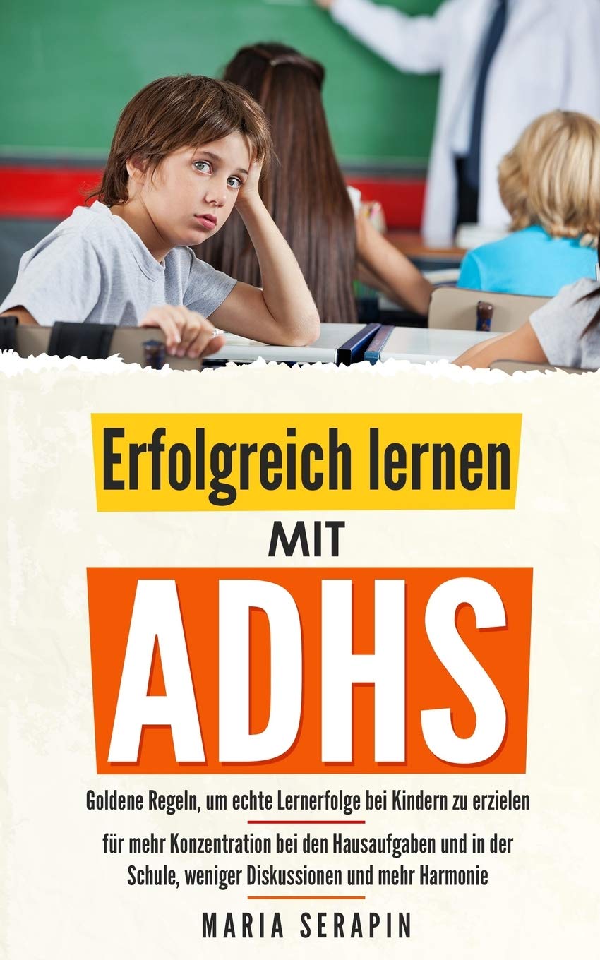 Erfolgreich lernen mit ADHS: Goldene Regeln, um echte Lernerfolge bei Kindern zu erzielen - für ...