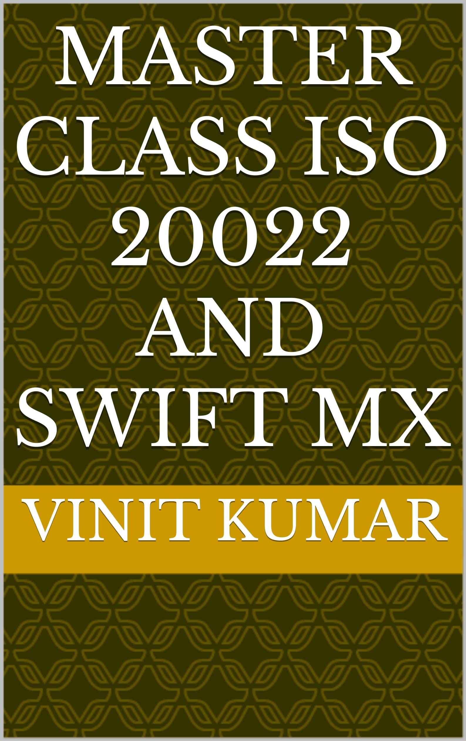 Master class ISO 20022 and Swift MX by Vinit Kumar | Goodreads