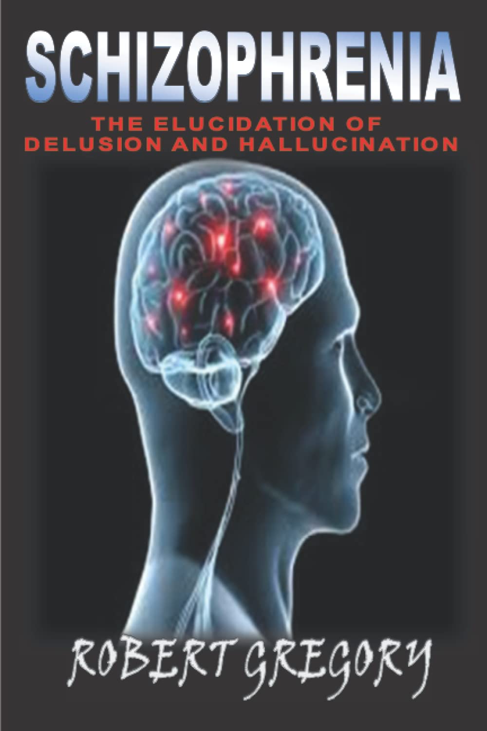 SCHIZOPHRENIA: THE ELUCIDATION OF DELUSION AND HALLUCINATION by DR ...
