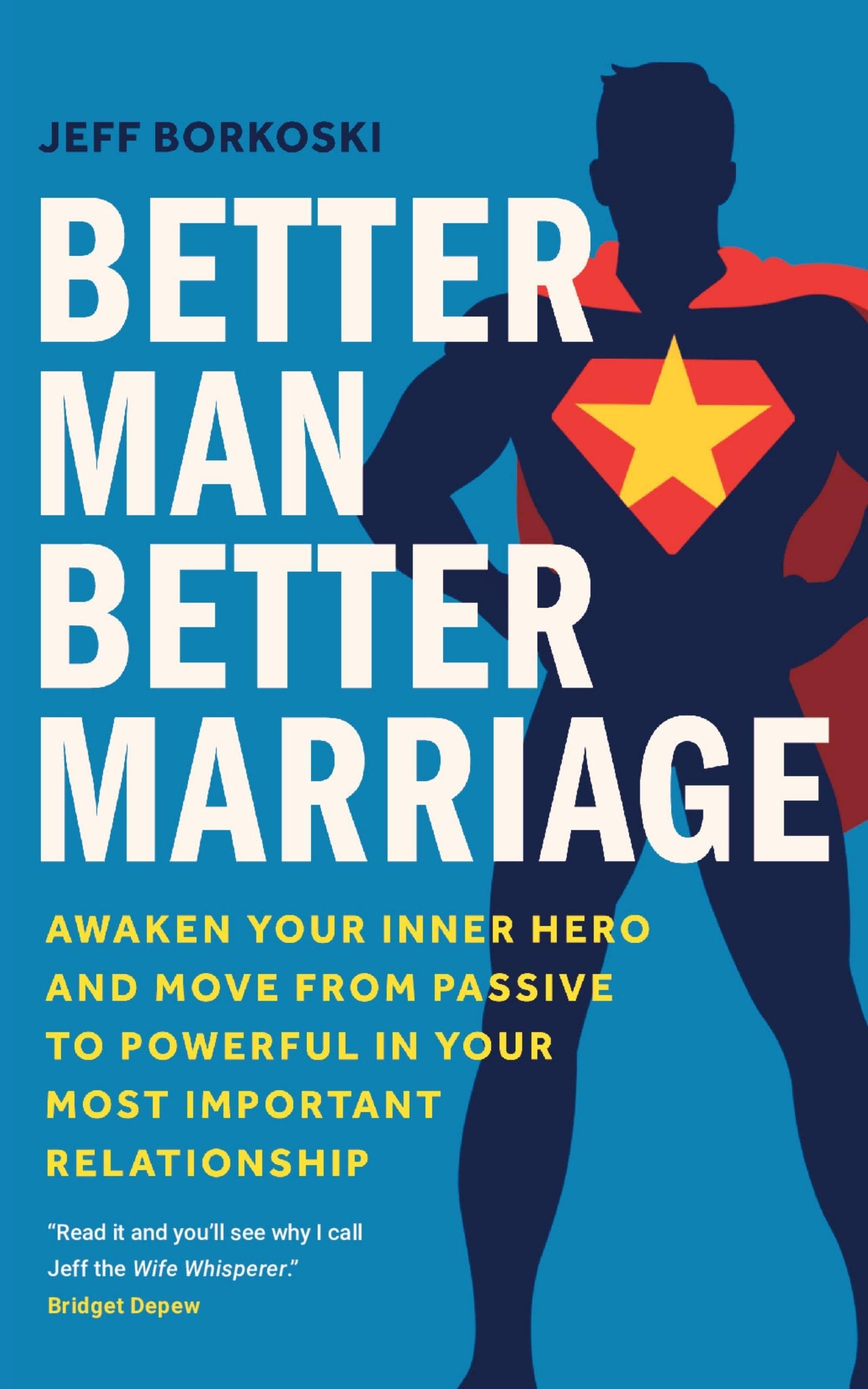 Better Man, Better Marriage: Awaken Your Inner Hero and Move from ...