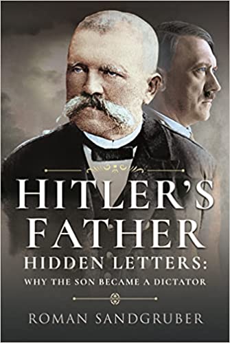 Hitler's Father: Hidden Letters – Why the Son Became a Dictator by ...