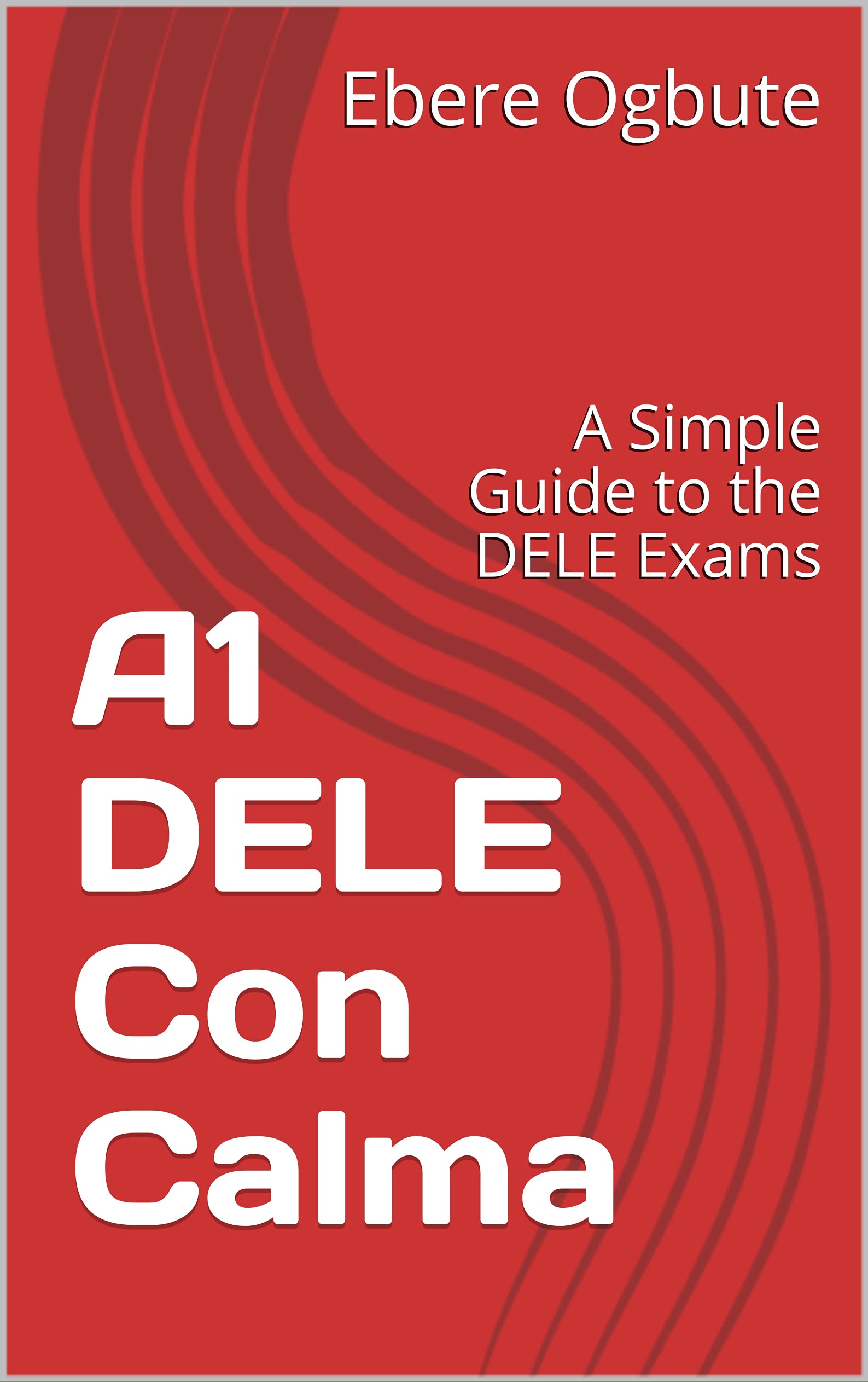 A1 DELE Con Calma: A Simple Guide to the DELE Exams by Ebere Ogbute ...