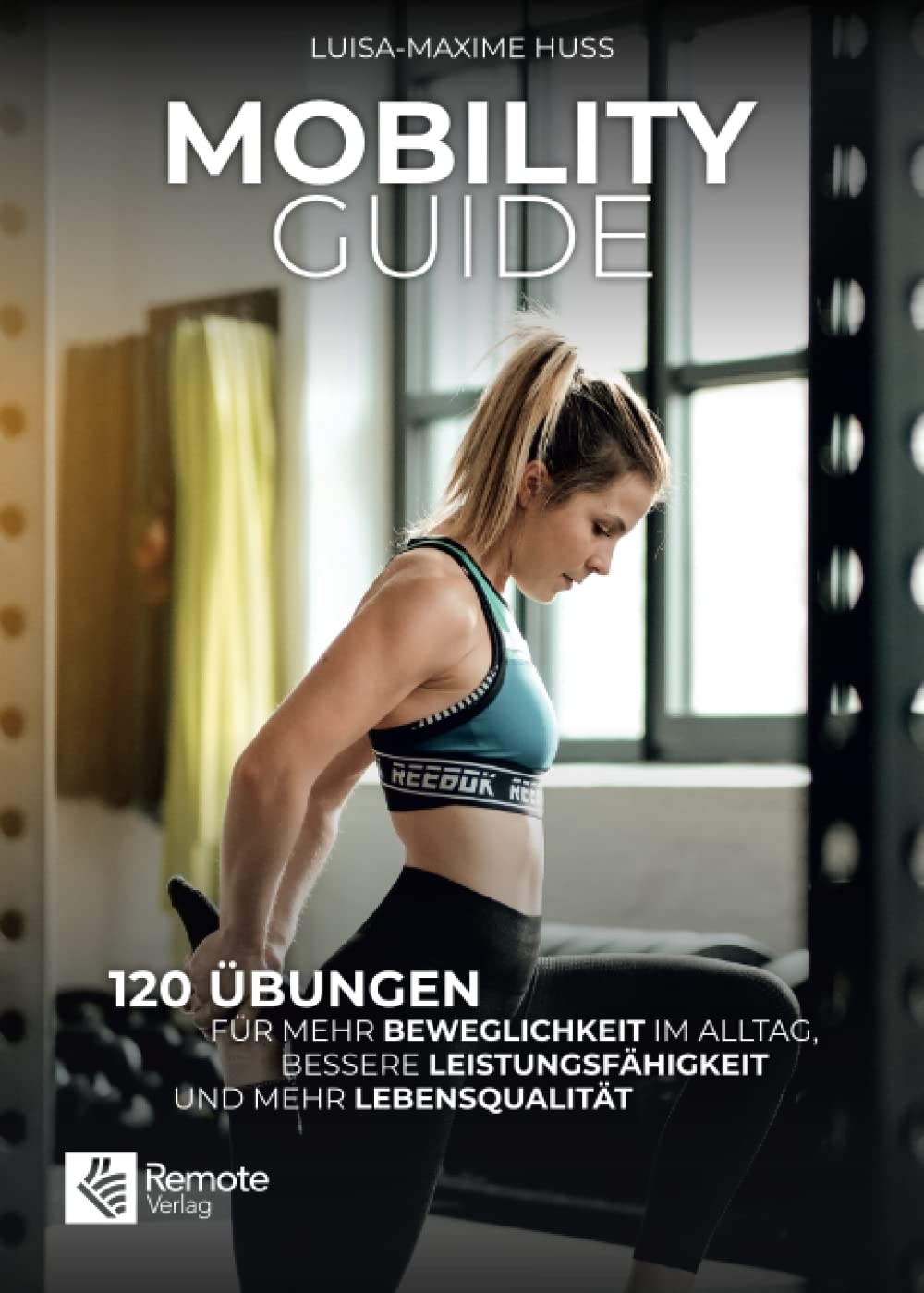 Der Mobility Guide: 120 Übungen für mehr Beweglichkeit im Alltag, bessere Leistungsfähigkeit und ...