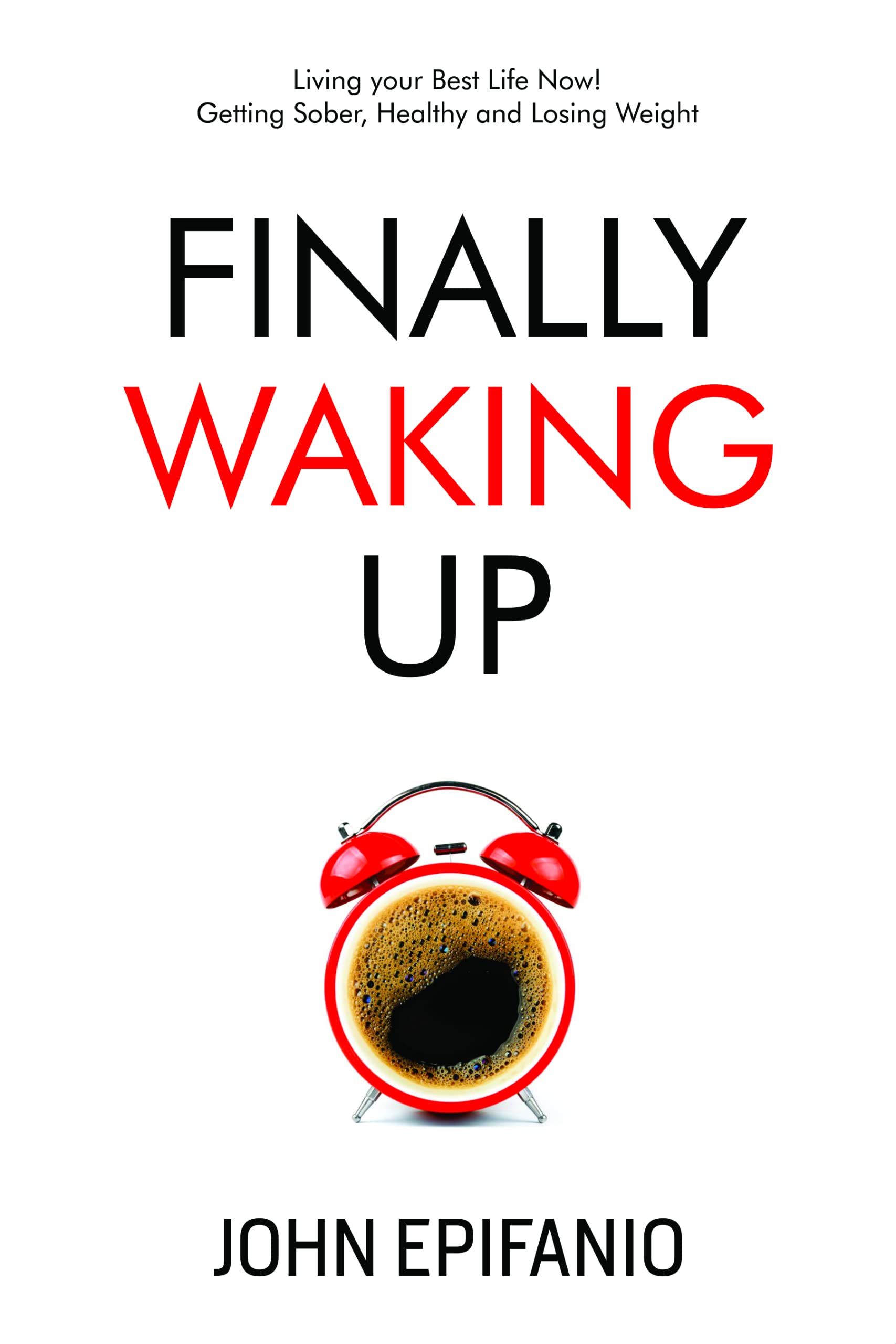 Finally Waking Up: Living your Best Life Now! Getting Sober, Healthy ...