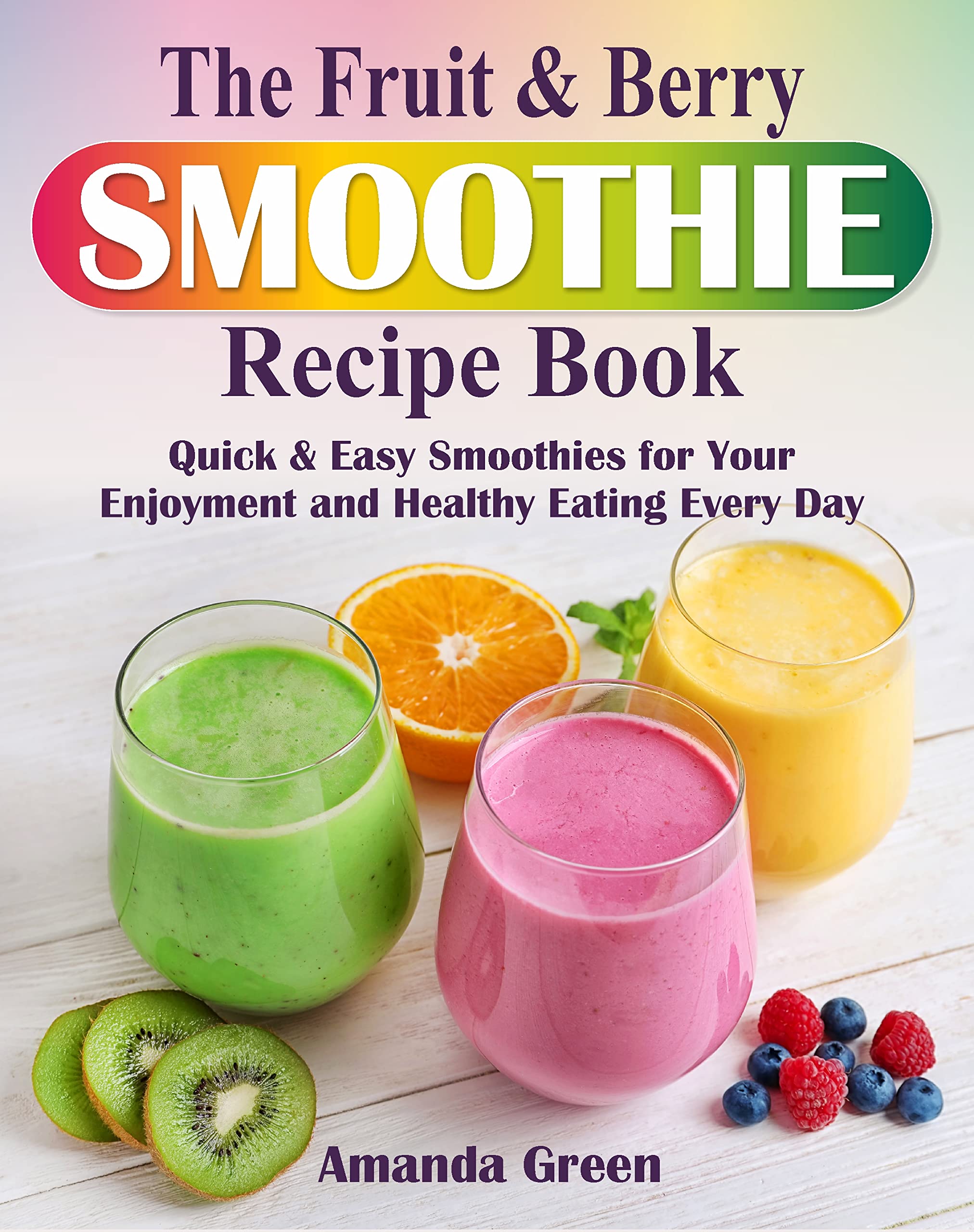 The Fruit & Berry Smoothie Recipe Book. : Quick & Easy Smoothies for ...