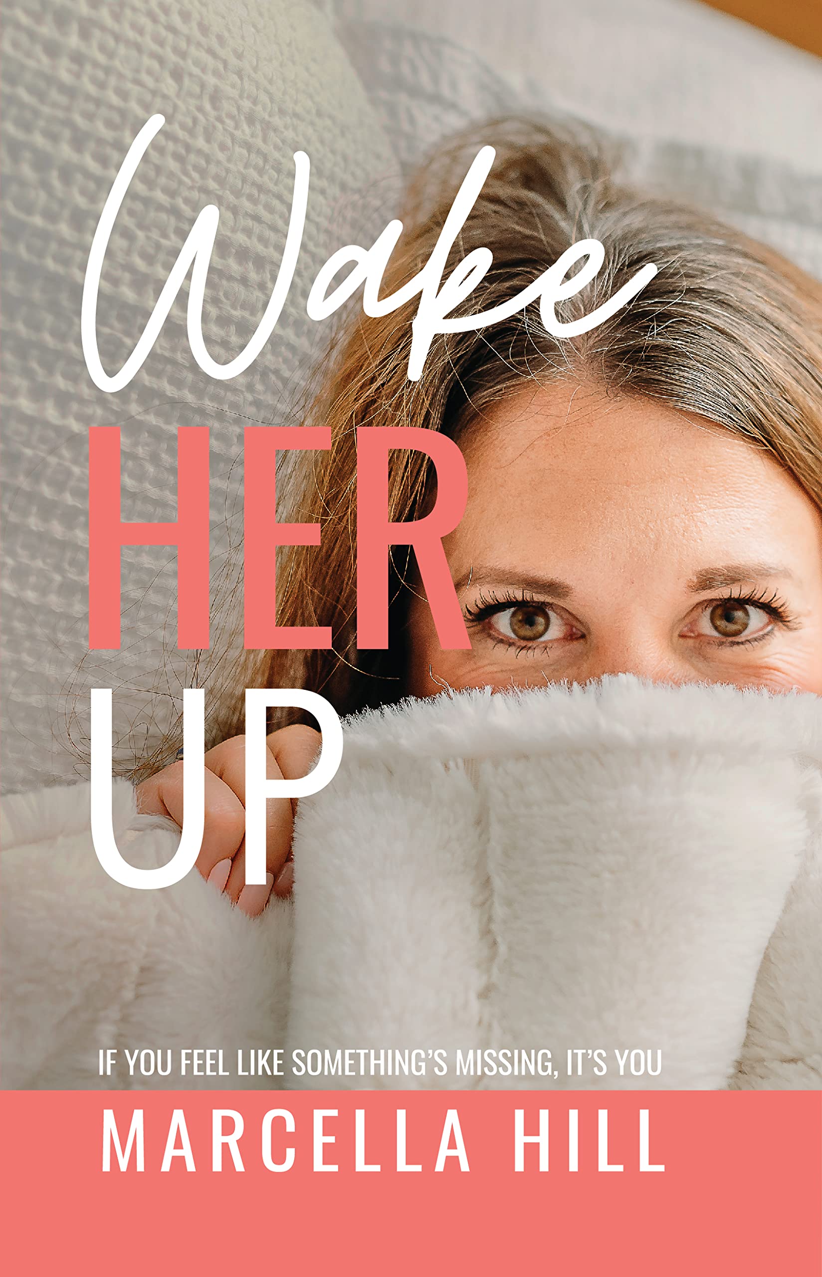 Wake Her Up: If You Feel Like Something's Missing, It's You by Marcella ...