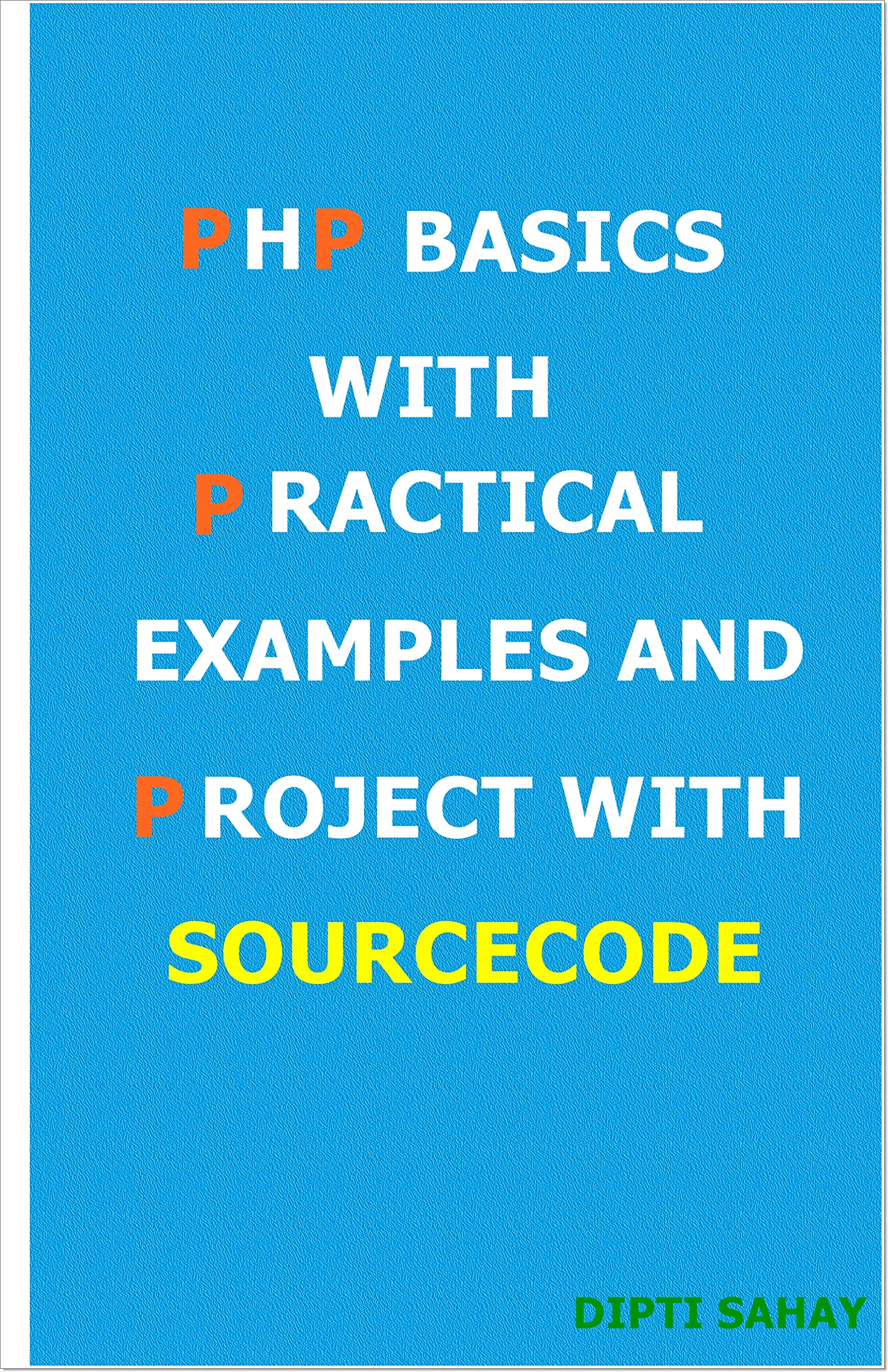 PHP BASICS WITH PRACTICAL EXAMPLES AND PROJECT WITH SOURCE CODE By 