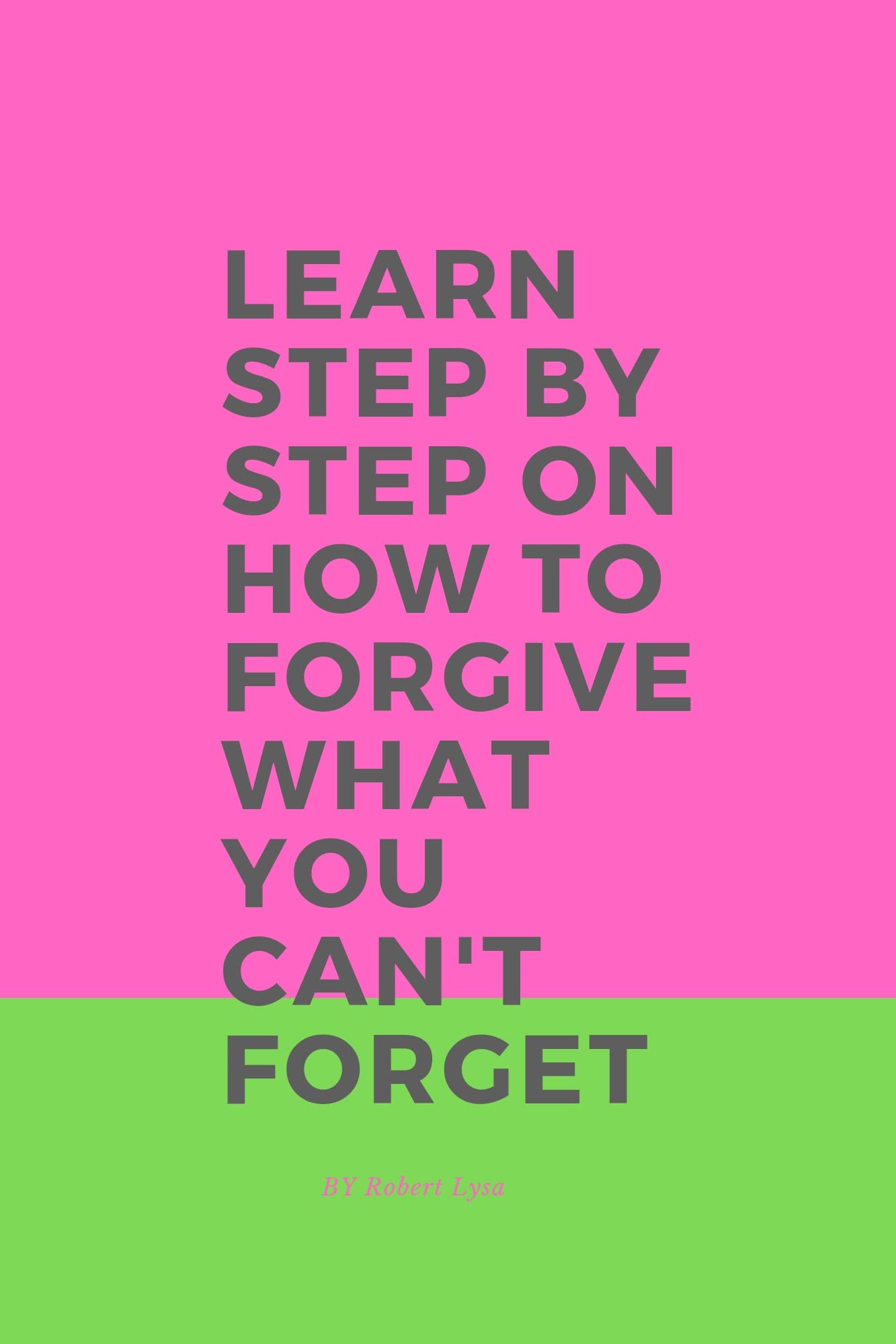 Learn step by step on how to forgive what you can't forget: How to be ...