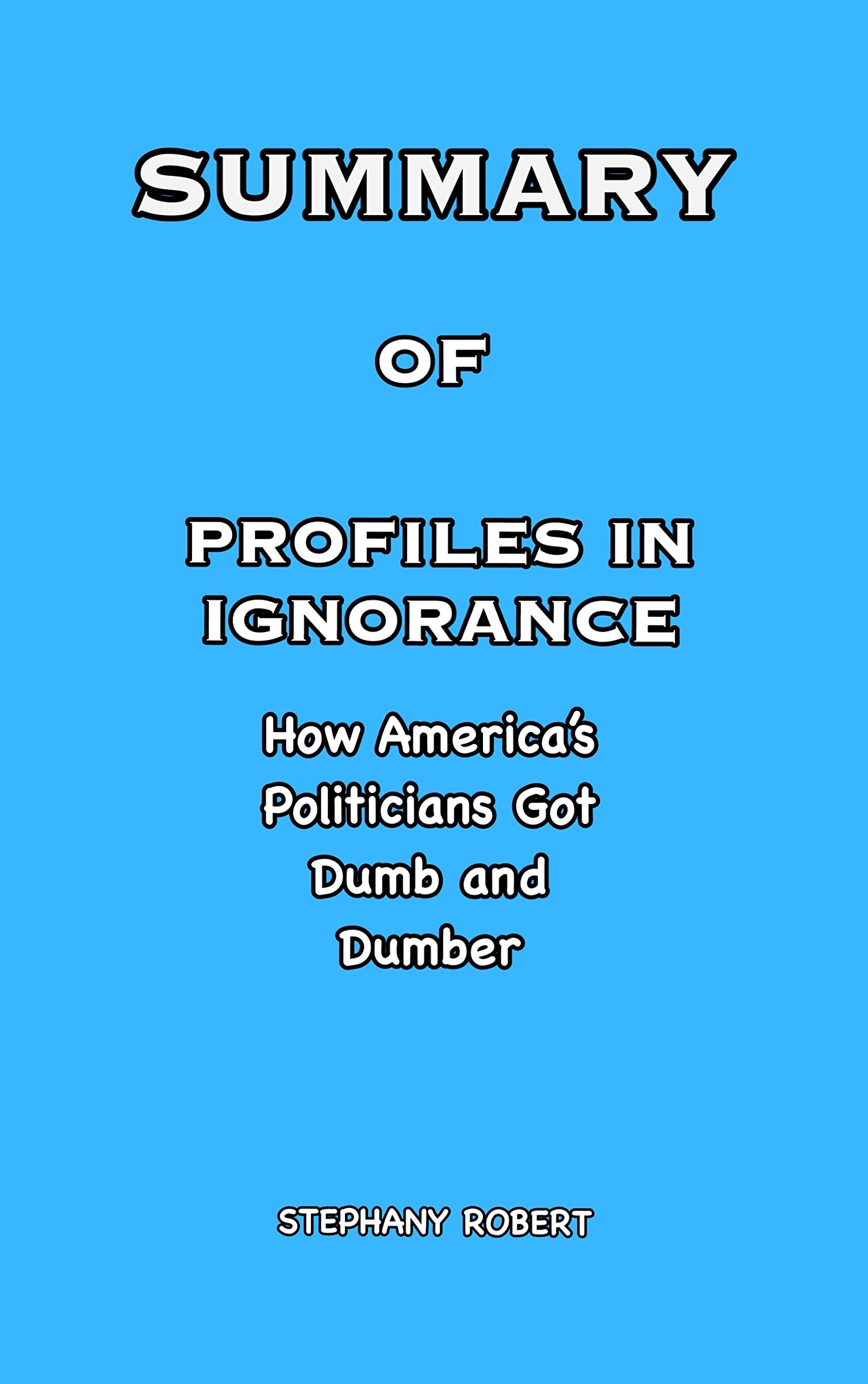 A SUMMARY OF PROFILES IN IGNORANCE By Andy Borowitz by Stephany Robert ...
