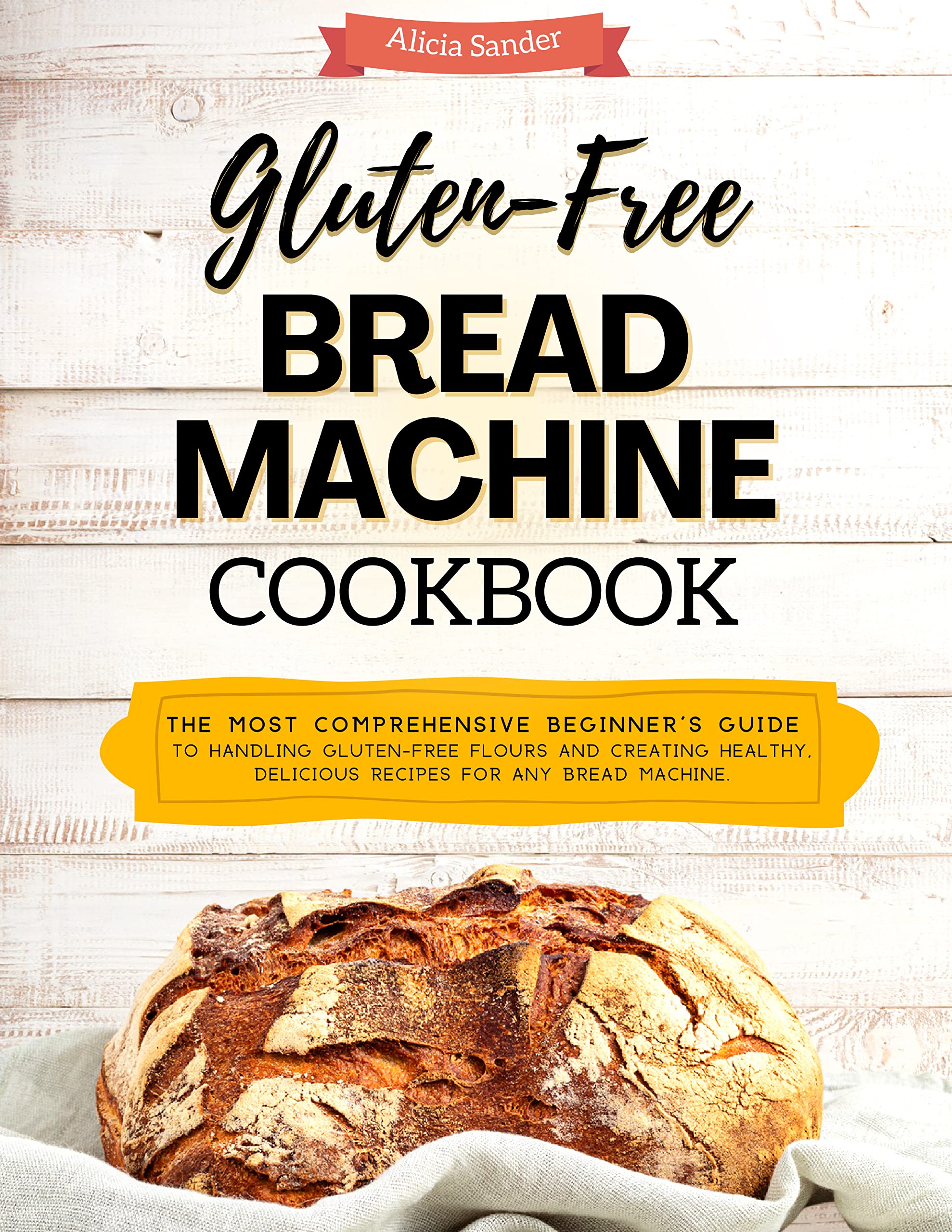 Gluten-Free Bread Machine Cookbook: The most comprehensive beginner's ...