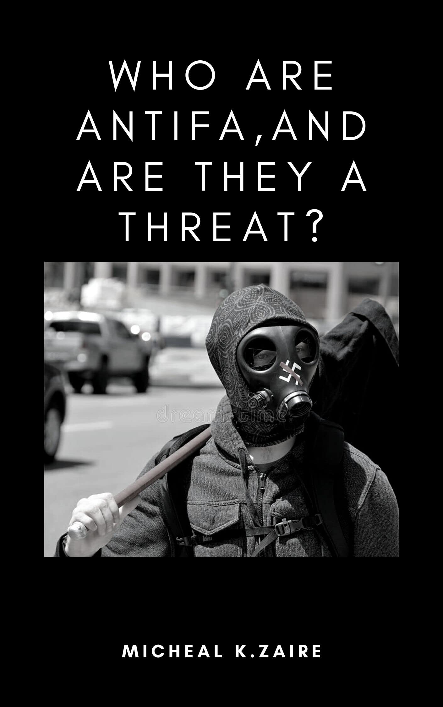 Who Are Antifa, And Are They A Threat? by Micheal k.Zaire | Goodreads