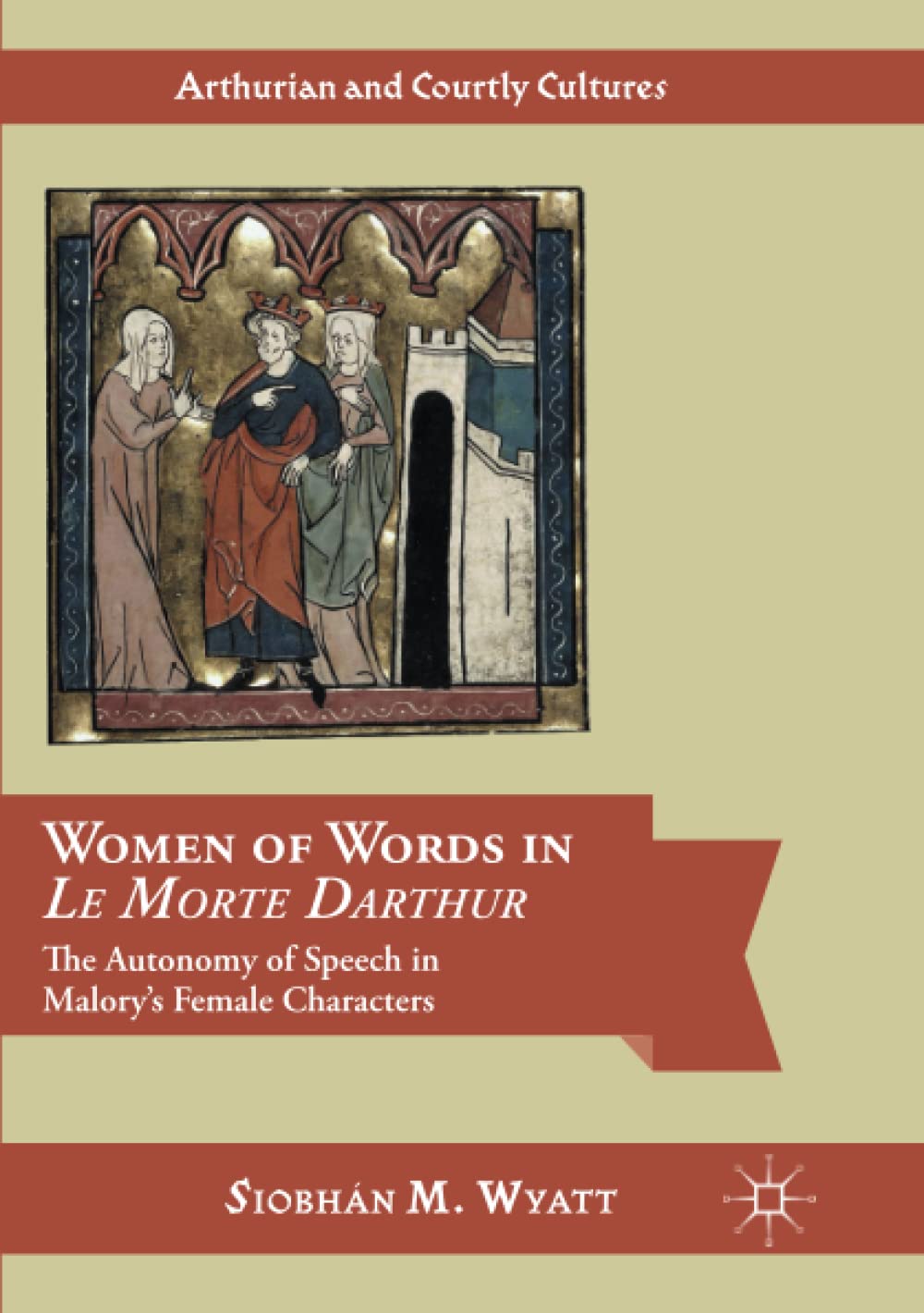 Women of Words in Le Morte Darthur: The Autonomy of Speech in Malory’s ...