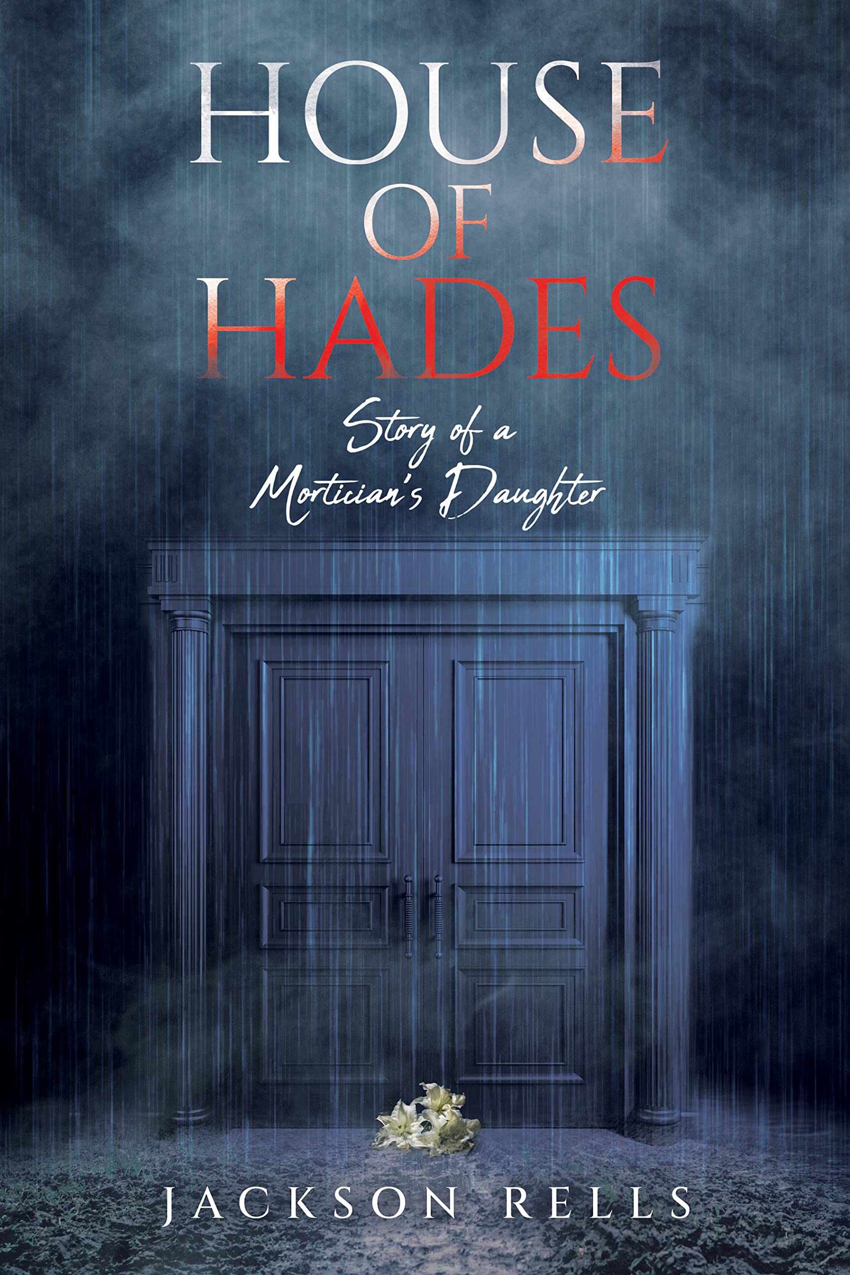 House of Hades : Story of a Mortician's Daughter by Jackson Rells ...