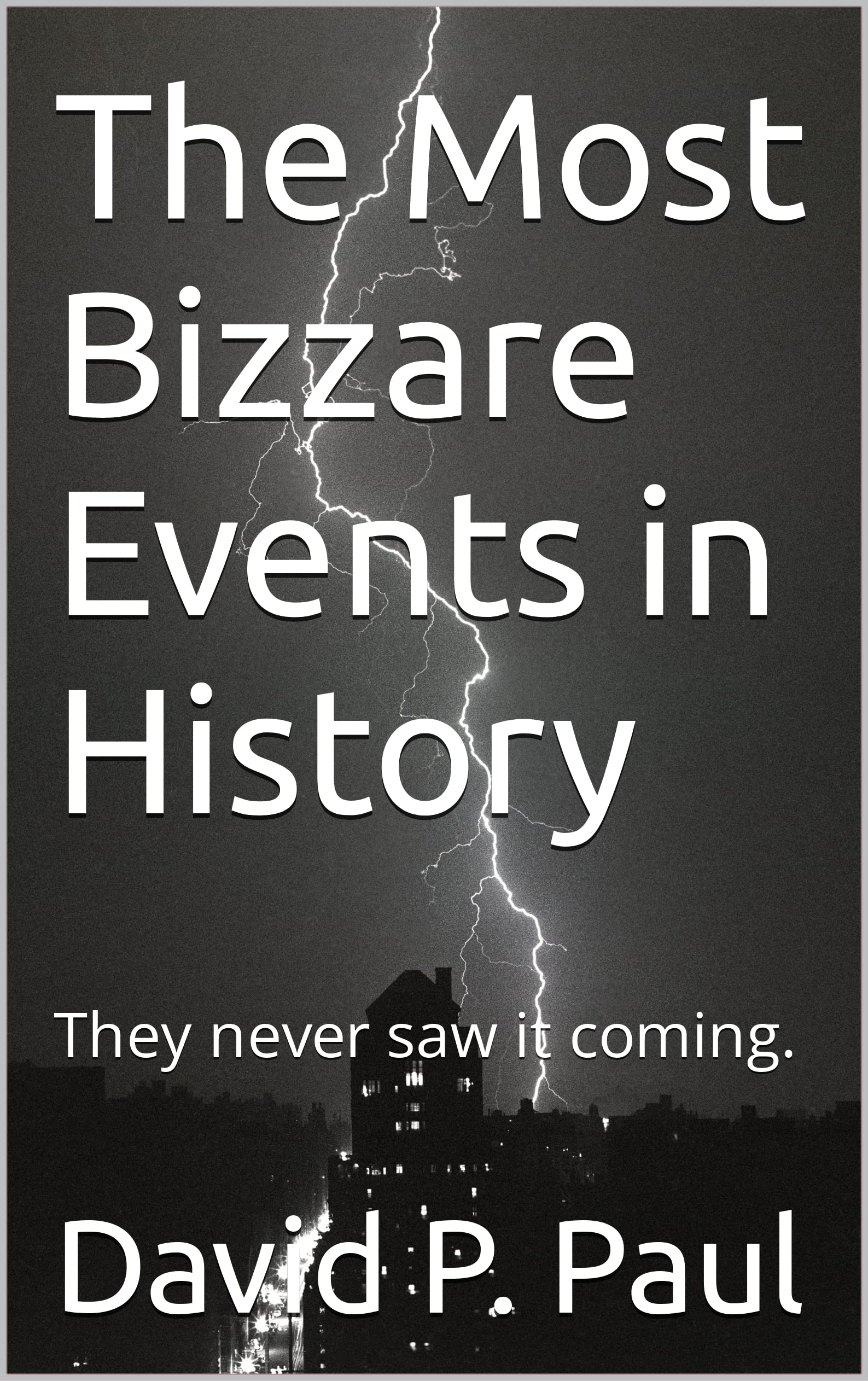 The Most Bizzare Events in History : They never saw it coming. by David ...