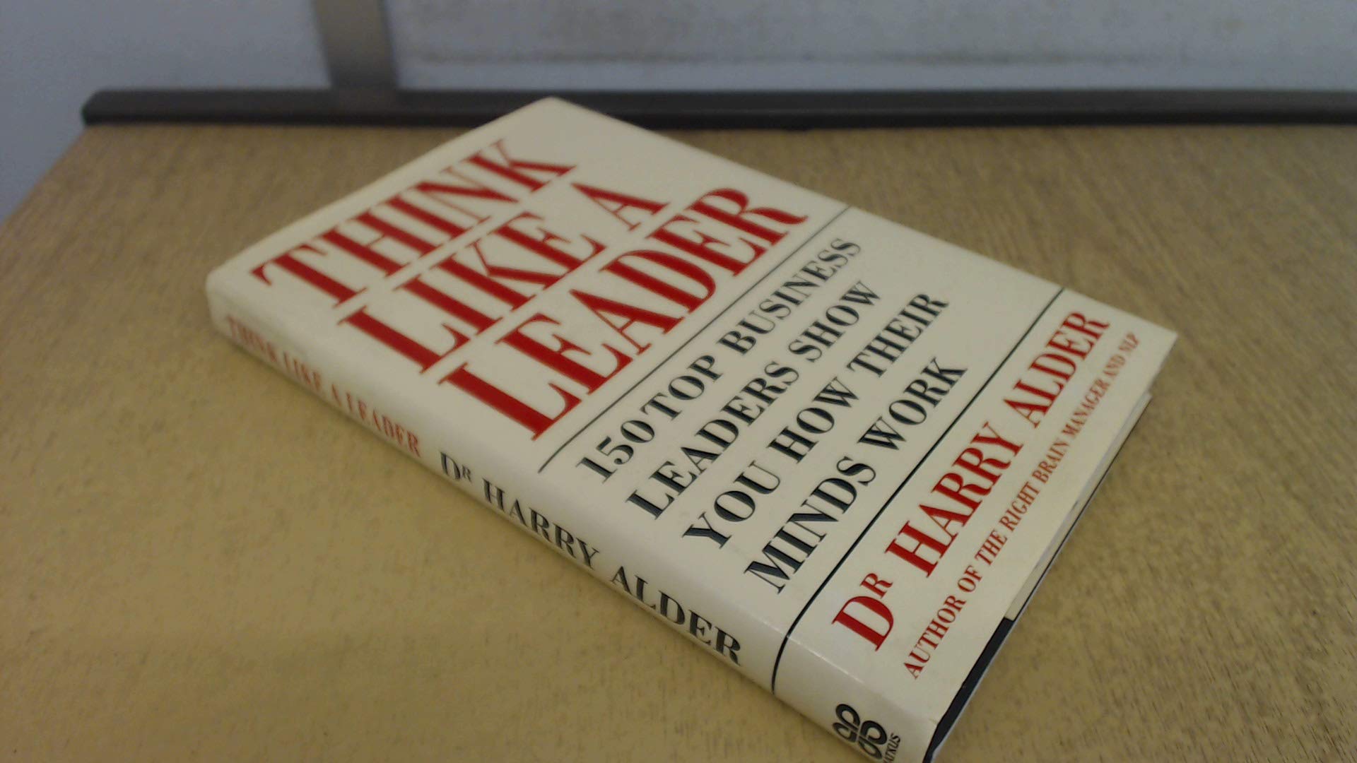 Think Like a Leader: 150 Top Business Leaders Show You How Their Minds ...