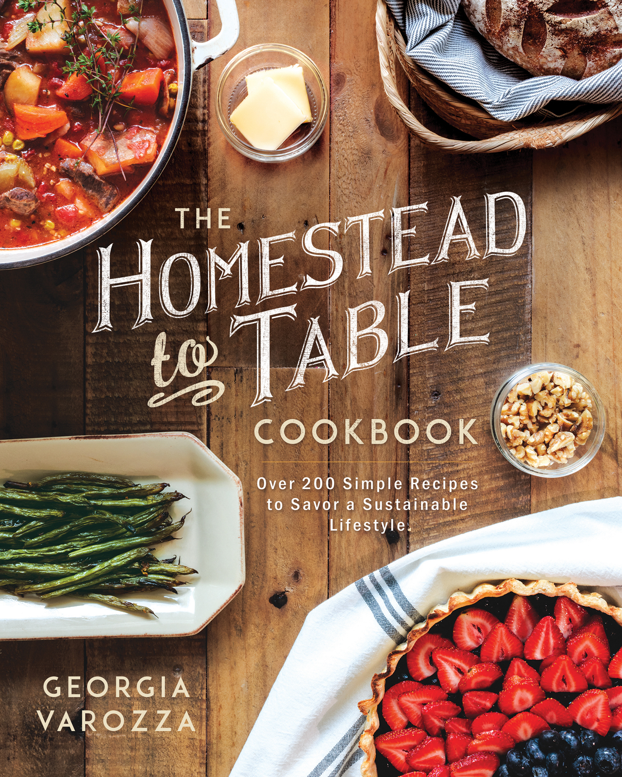 The Homestead-to-Table Cookbook: Over 200 Simple Recipes to Savor a ...