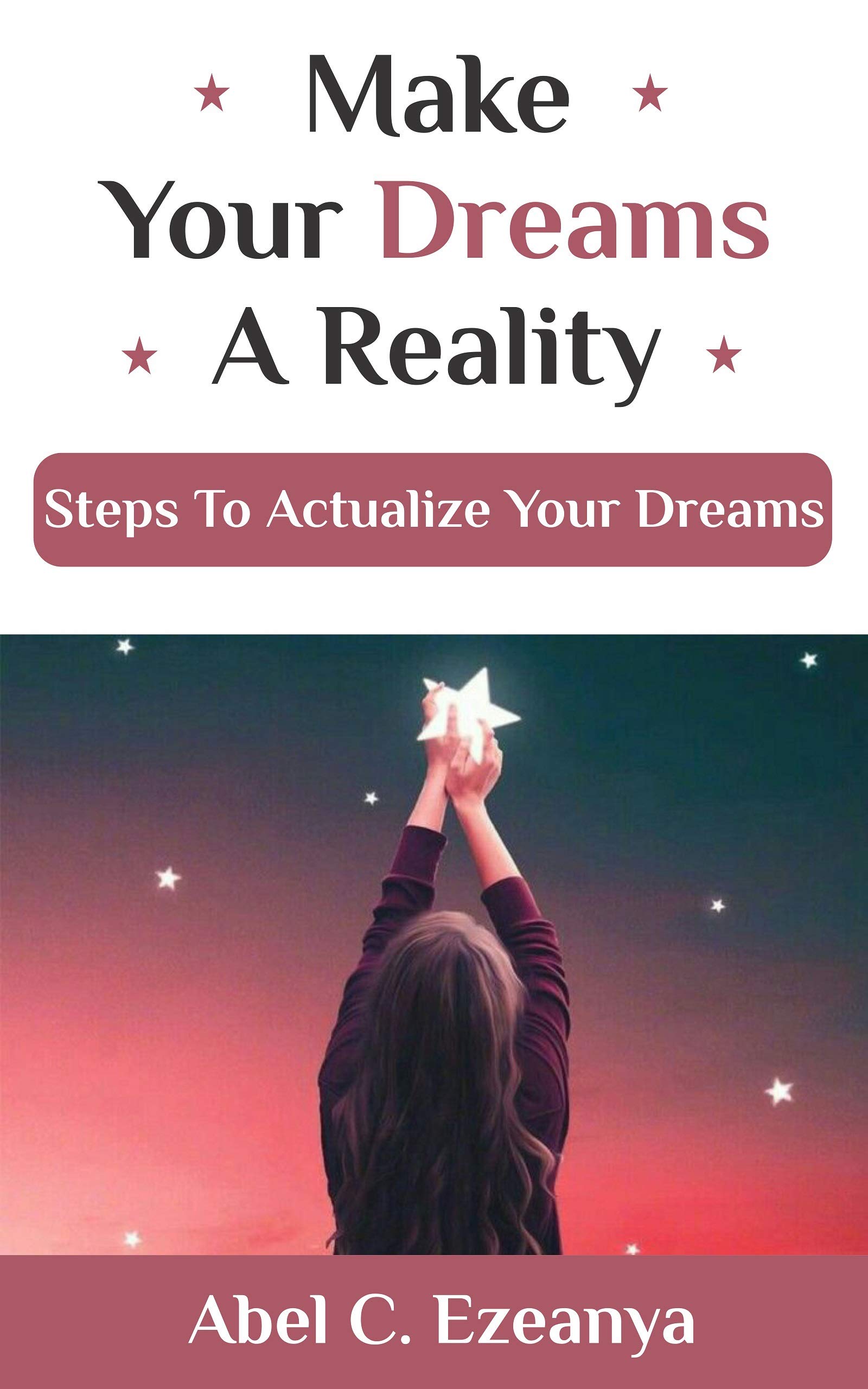 Make Your Dreams A Reality by Abel C Ezeanya | Goodreads