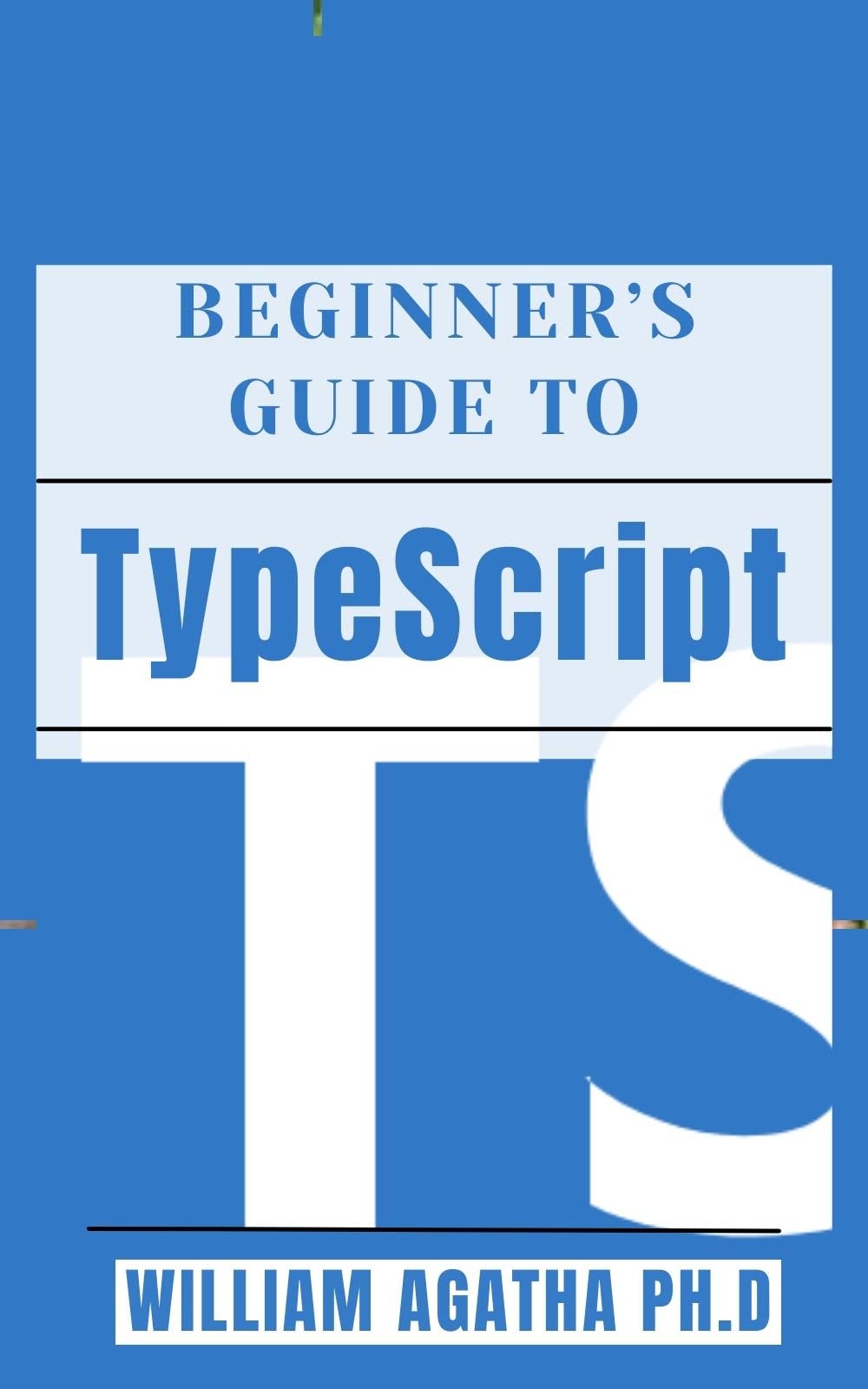 Beginner’s Guide to TypeScript by Agatha William | Goodreads