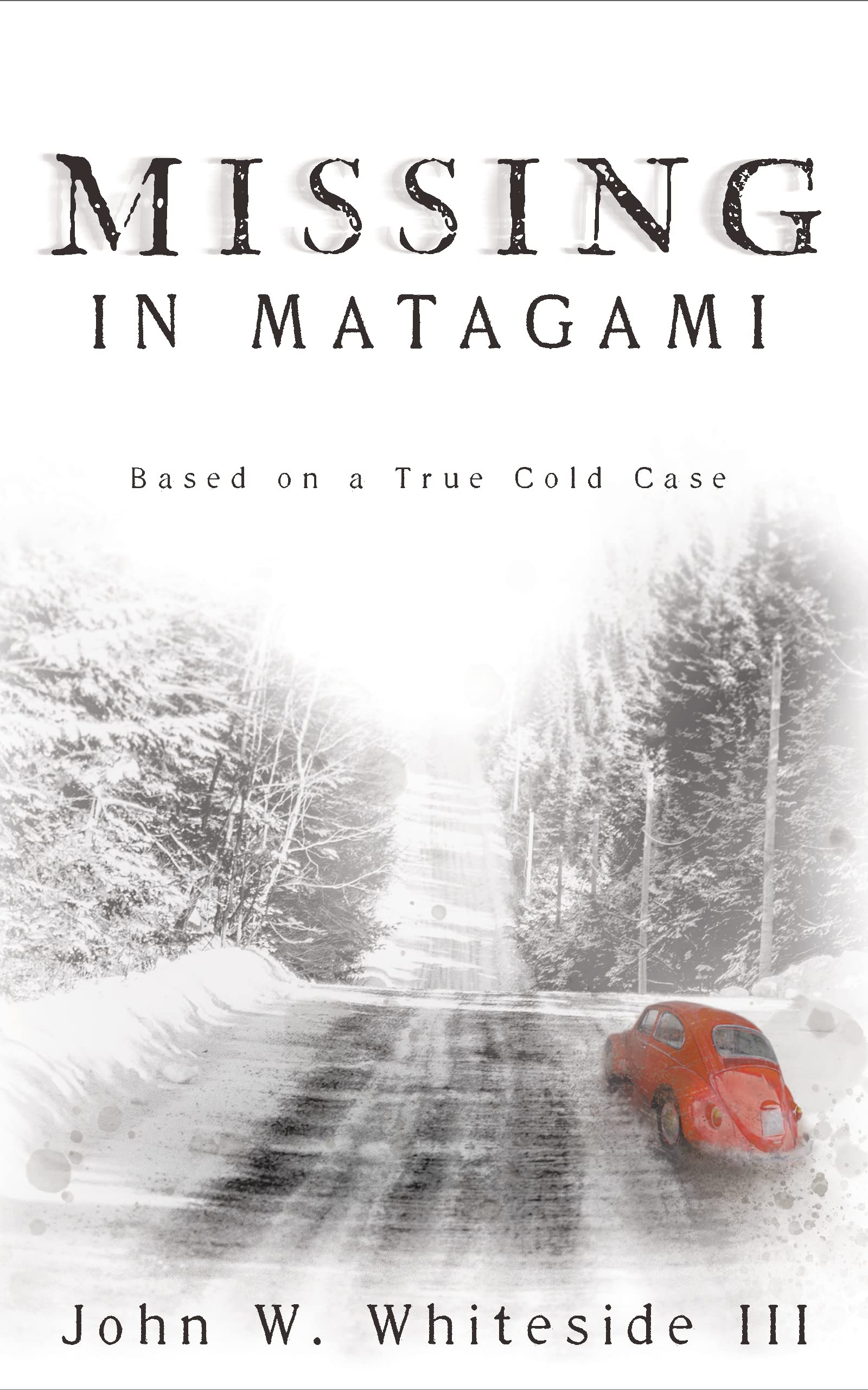 Missing in Matagami: Based on a True Cold Case by John Whiteside ...