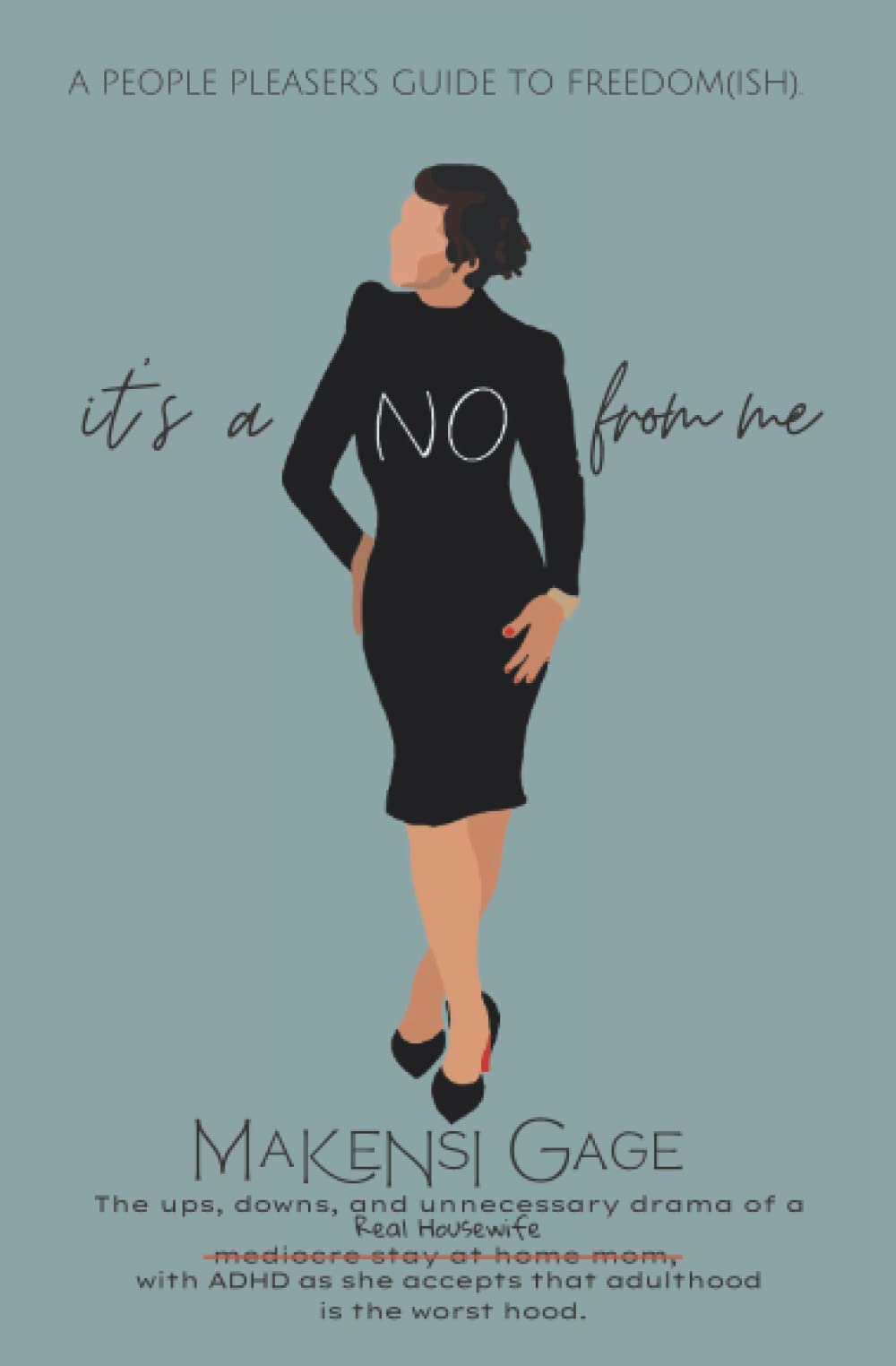 It's a No from me: A people pleasers guide to freedom(ish). by Makensi ...
