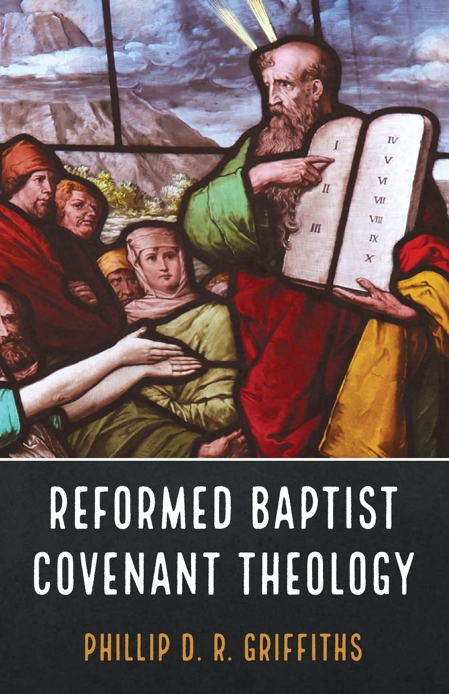Reformed Baptist Covenant Theology by Phillip D. R. Griffiths | Goodreads