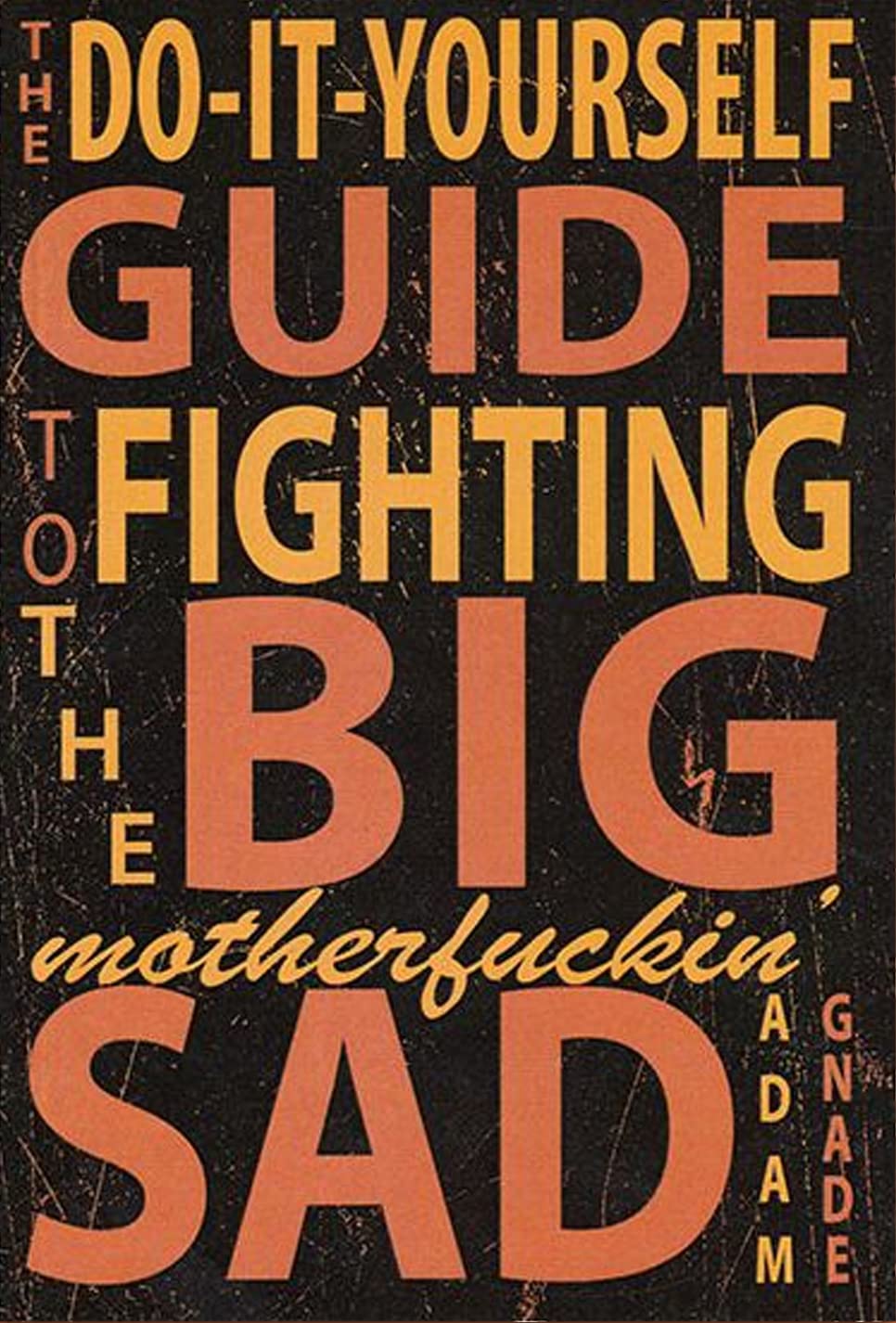 Do-it-yourself Guide to Fighting the Big Motherfuckin Sad by Adam Gnade ...