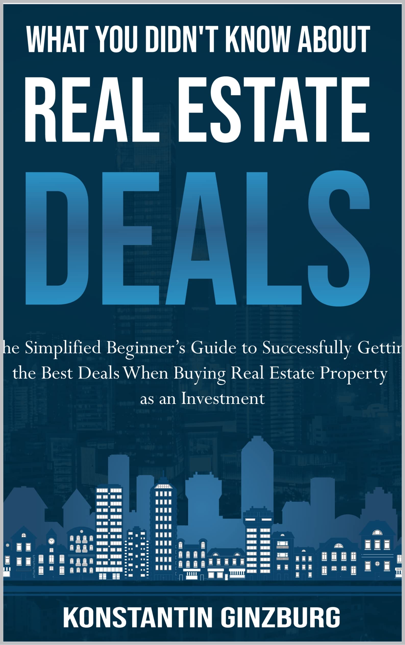 What You Didn't Know About Real Estate Deals: The Simplified Beginner’s ...