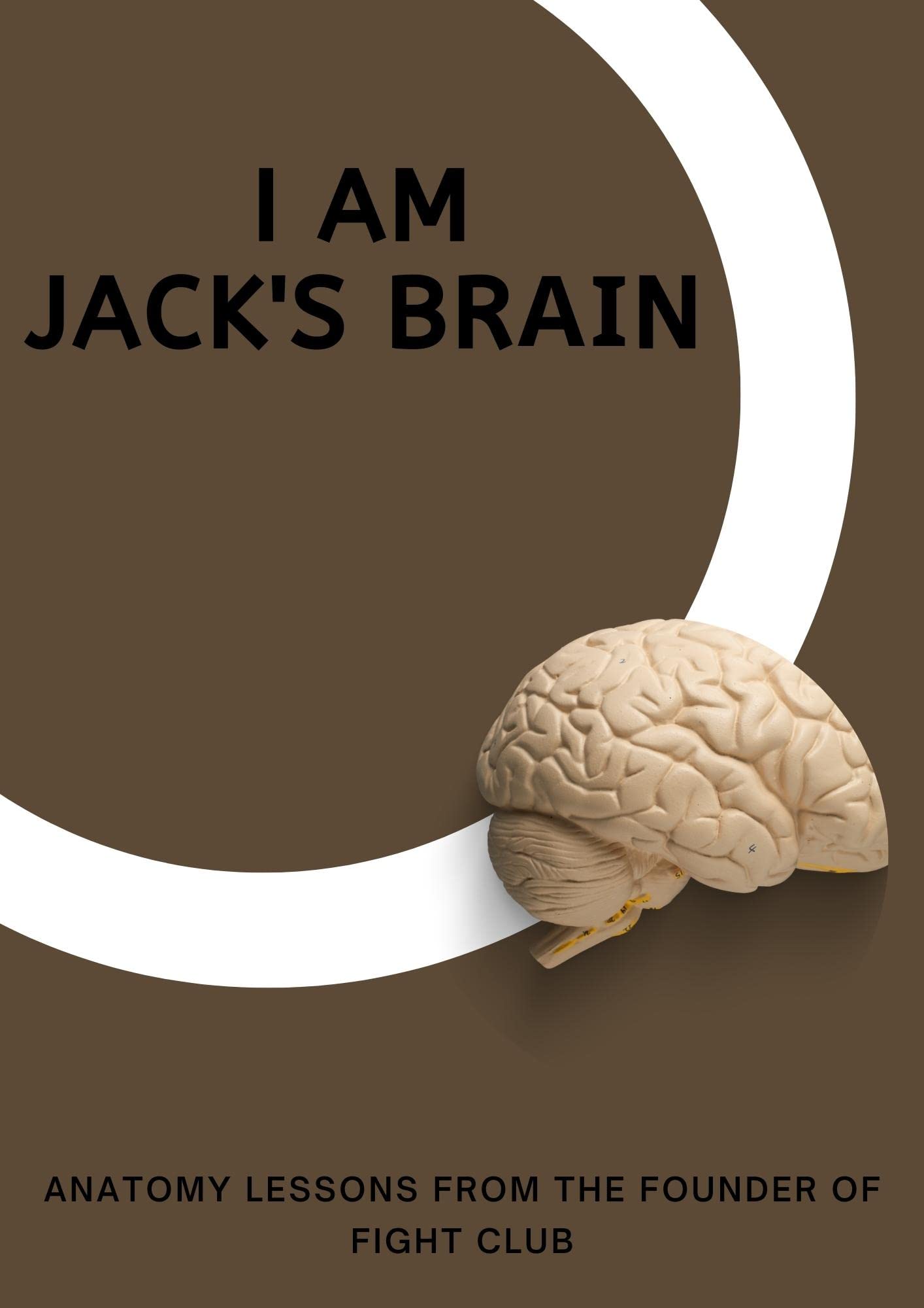 I AM JACK'S BRAIN: Anatomy Lessons From the Founder of Fight Club by ...