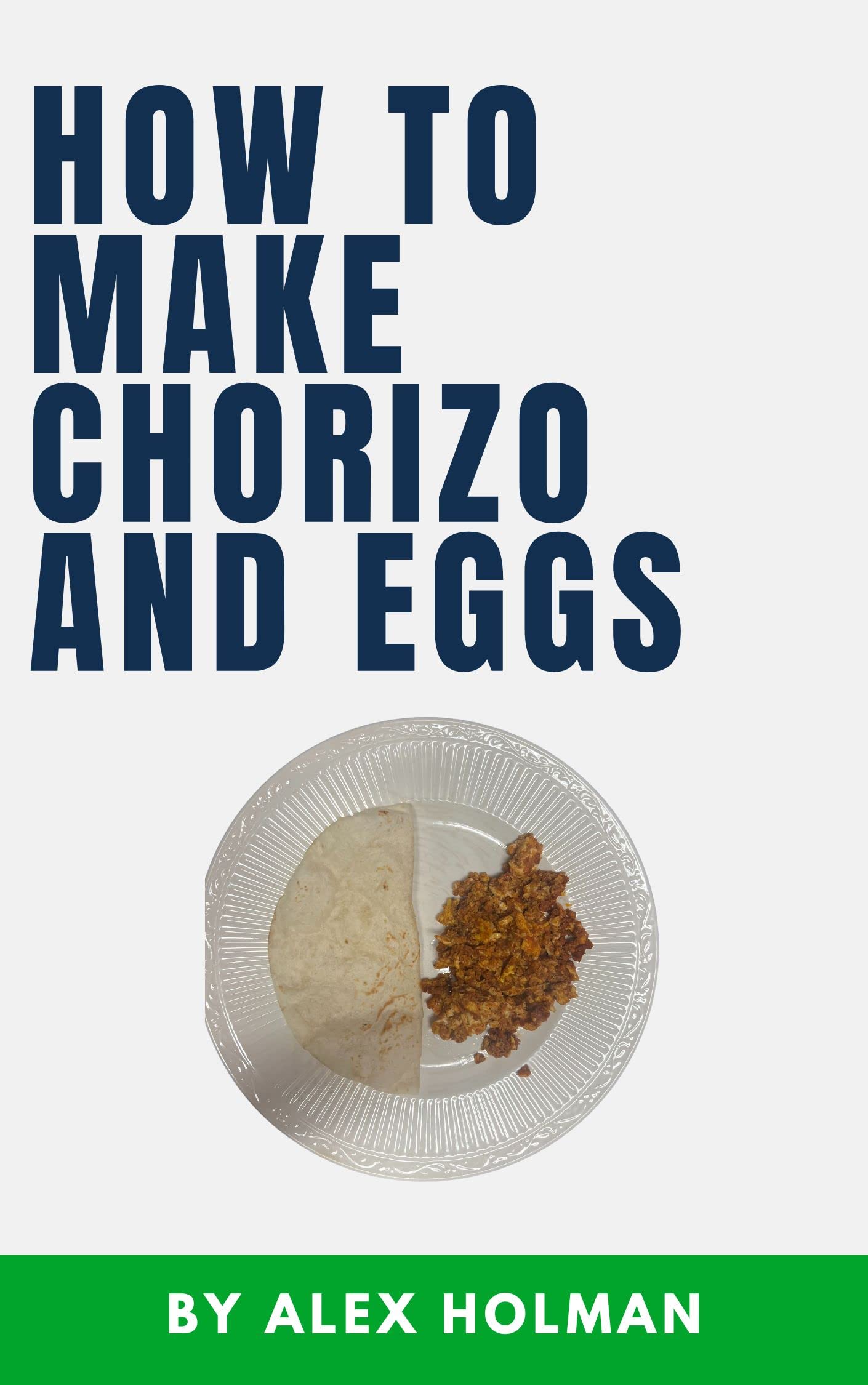How To Make Chorizo And Eggs by Alex Holman | Goodreads