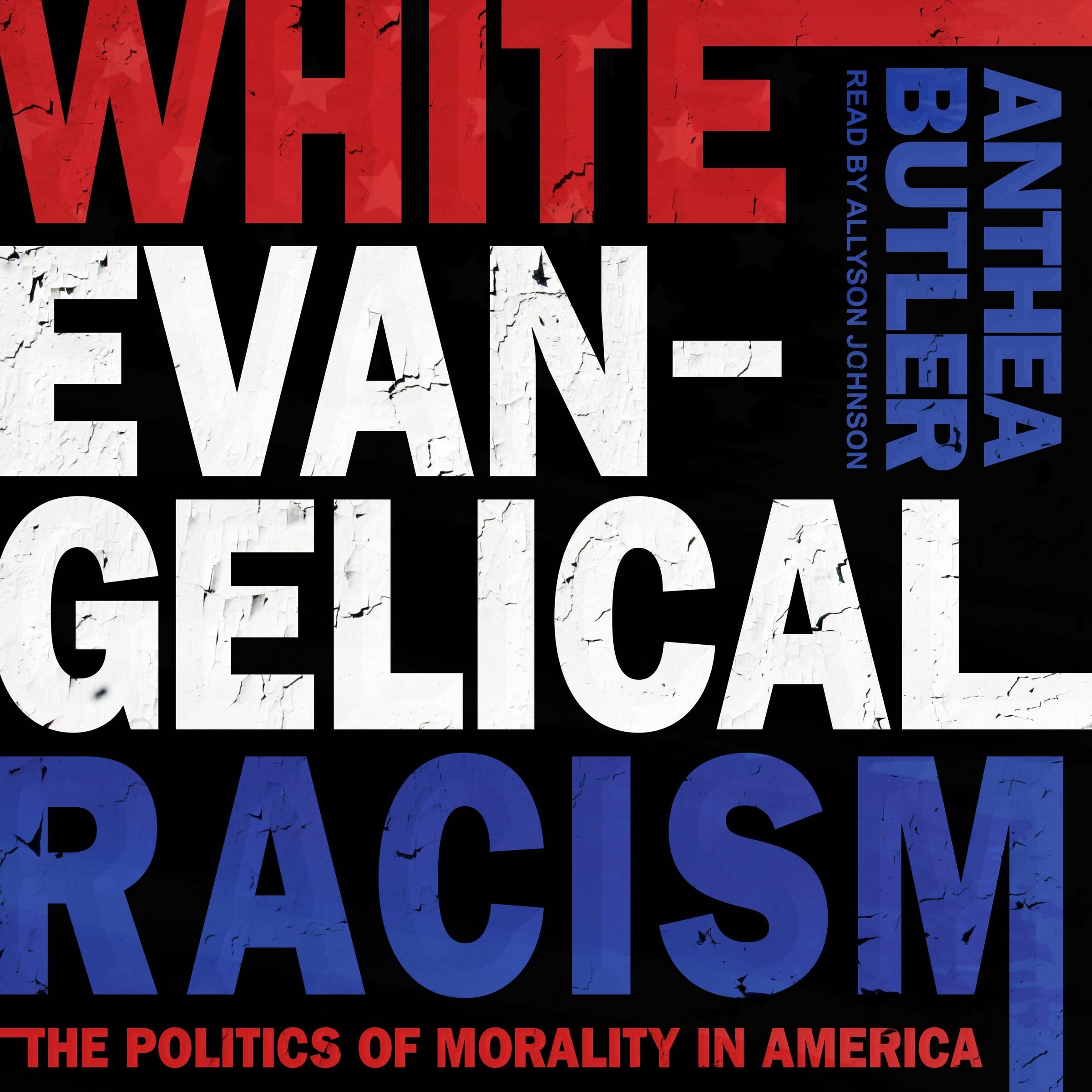 White Evangelical Racism: The Politics of Morality in America by Anthea ...