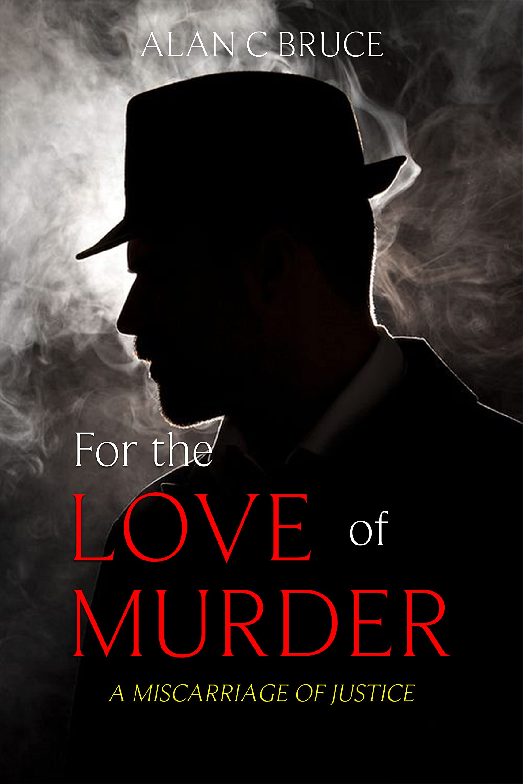 For The Love of Murder: A Miscarriage of Justice by Alan Bruce | Goodreads