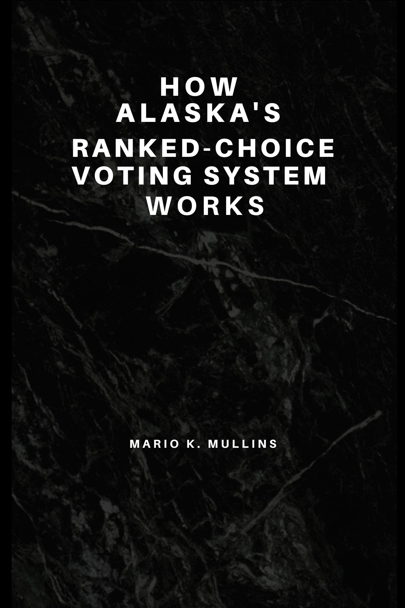 HOW ALASKA'S RANKED-CHOICE VOTING SYSTEM WORKS by Mario Mullins | Goodreads