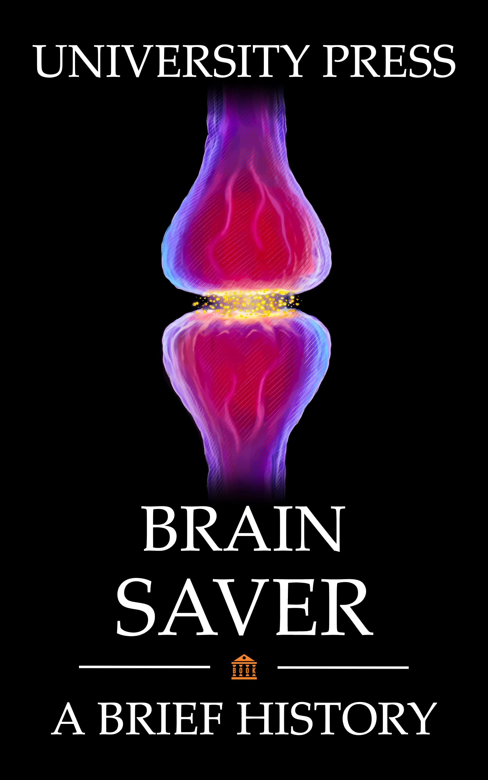 Brain Saver Book: A Brief History of Neuroscience by University Press ...