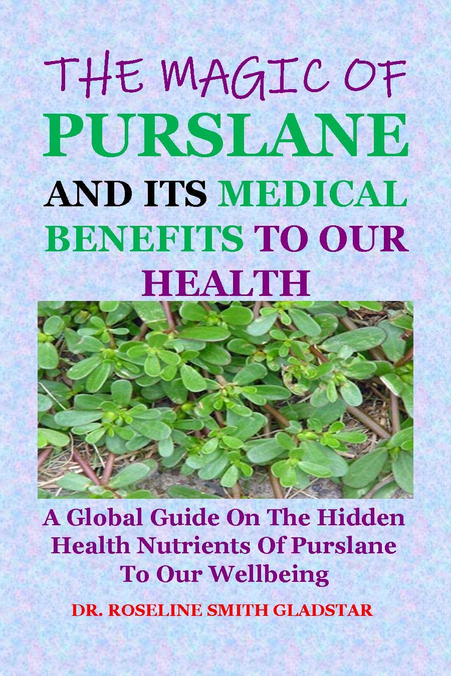 The Magic of Purslane and Its Medical Benefits to Our Health: A Global ...
