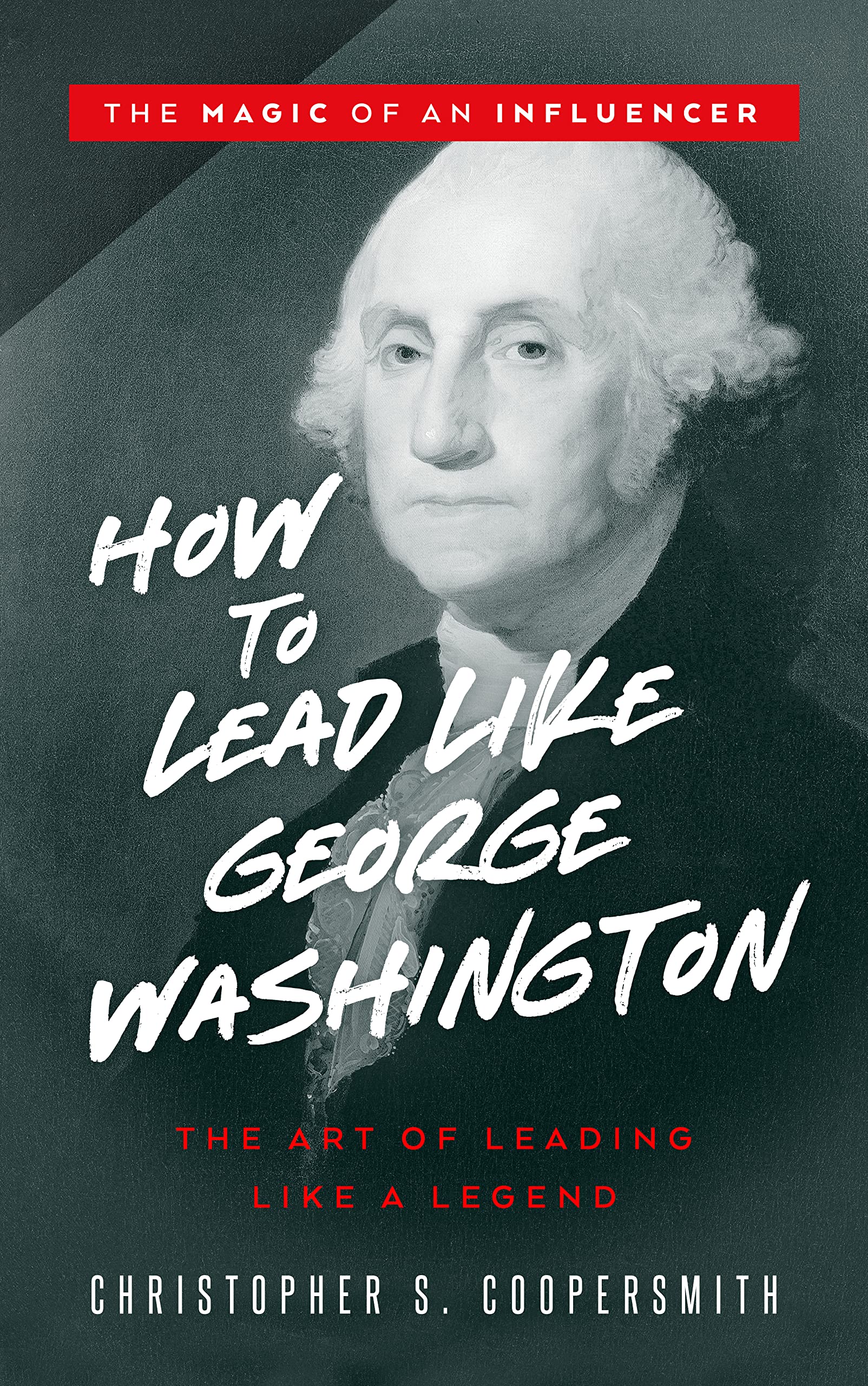 How to Lead Like George Washington: The Art of Leading Like a Legend by ...