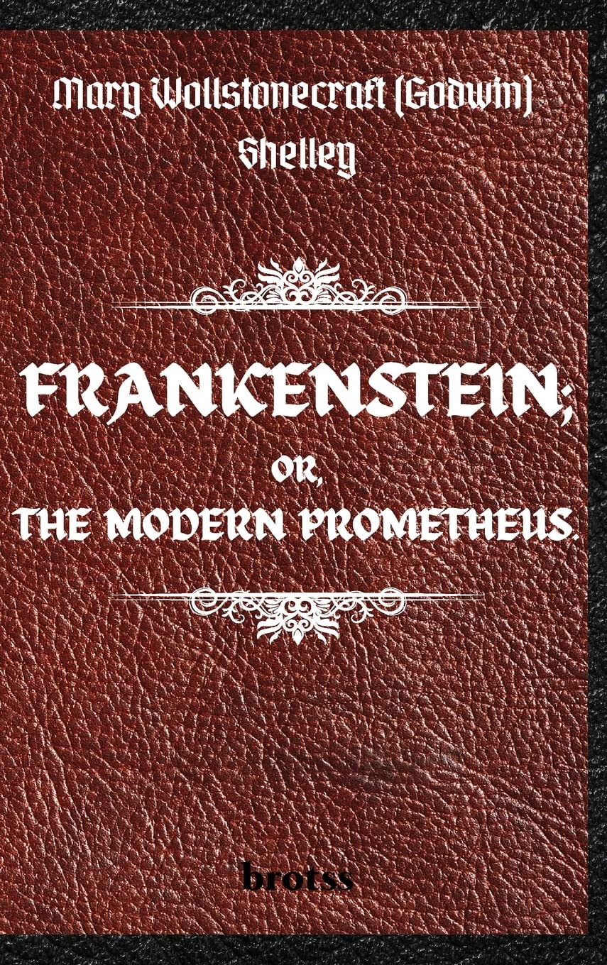 FRANKENSTEIN; OR, THE MODERN PROMETHEUS. by Mary Wollstonecraft (Godwin) Shelley: ( The 1818 ...