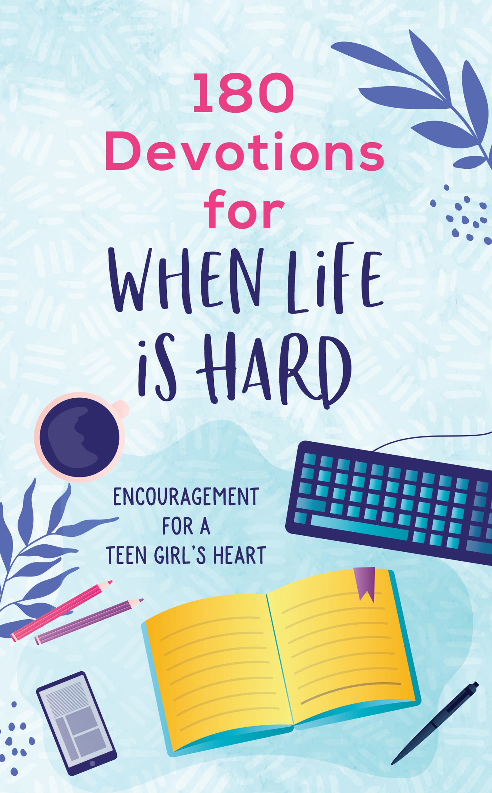 180 Devotions for When Life Is Hard: Encouragement for a Teen Girl's ...