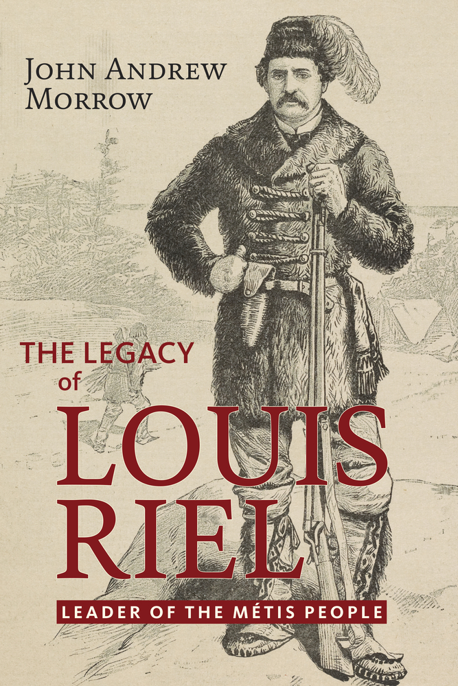 The Legacy of Louis Riel: The Leader of the Métis People by John Andrew ...